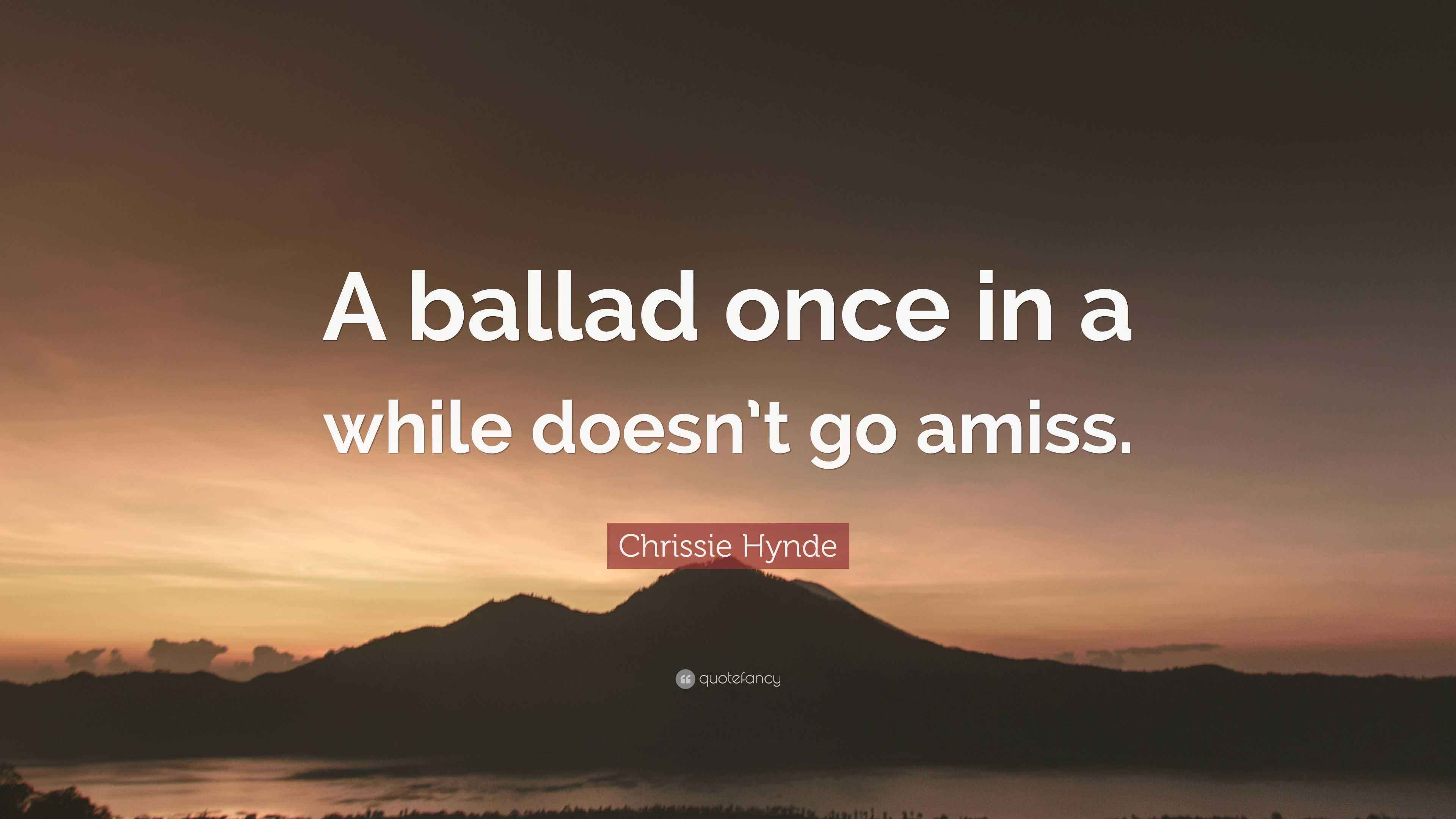 Chrissie Hynde Quote: “A ballad once in a while doesn’t go amiss.”