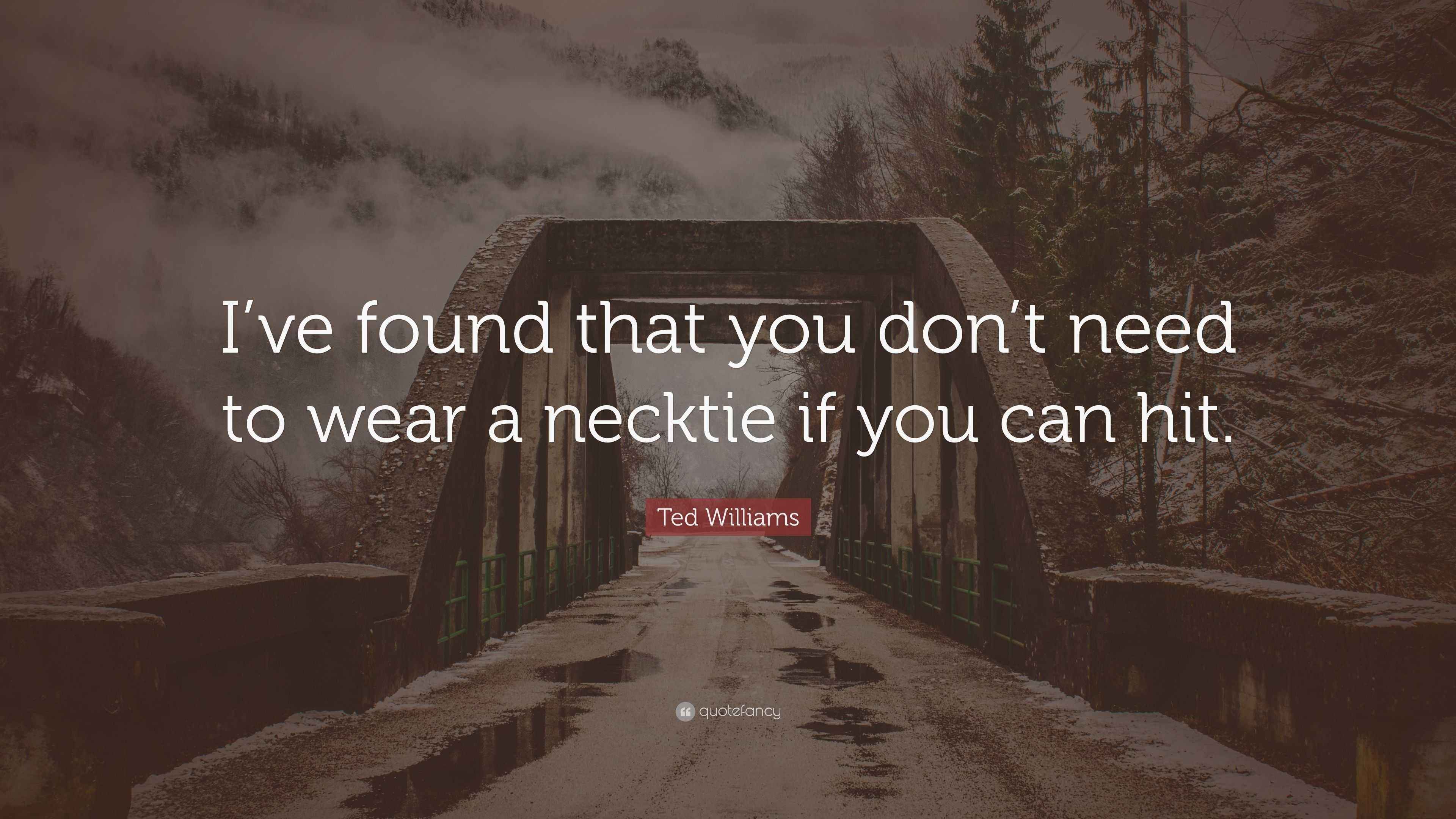 Ted Williams Quote: “I’ve found that you don’t need to wear a necktie ...