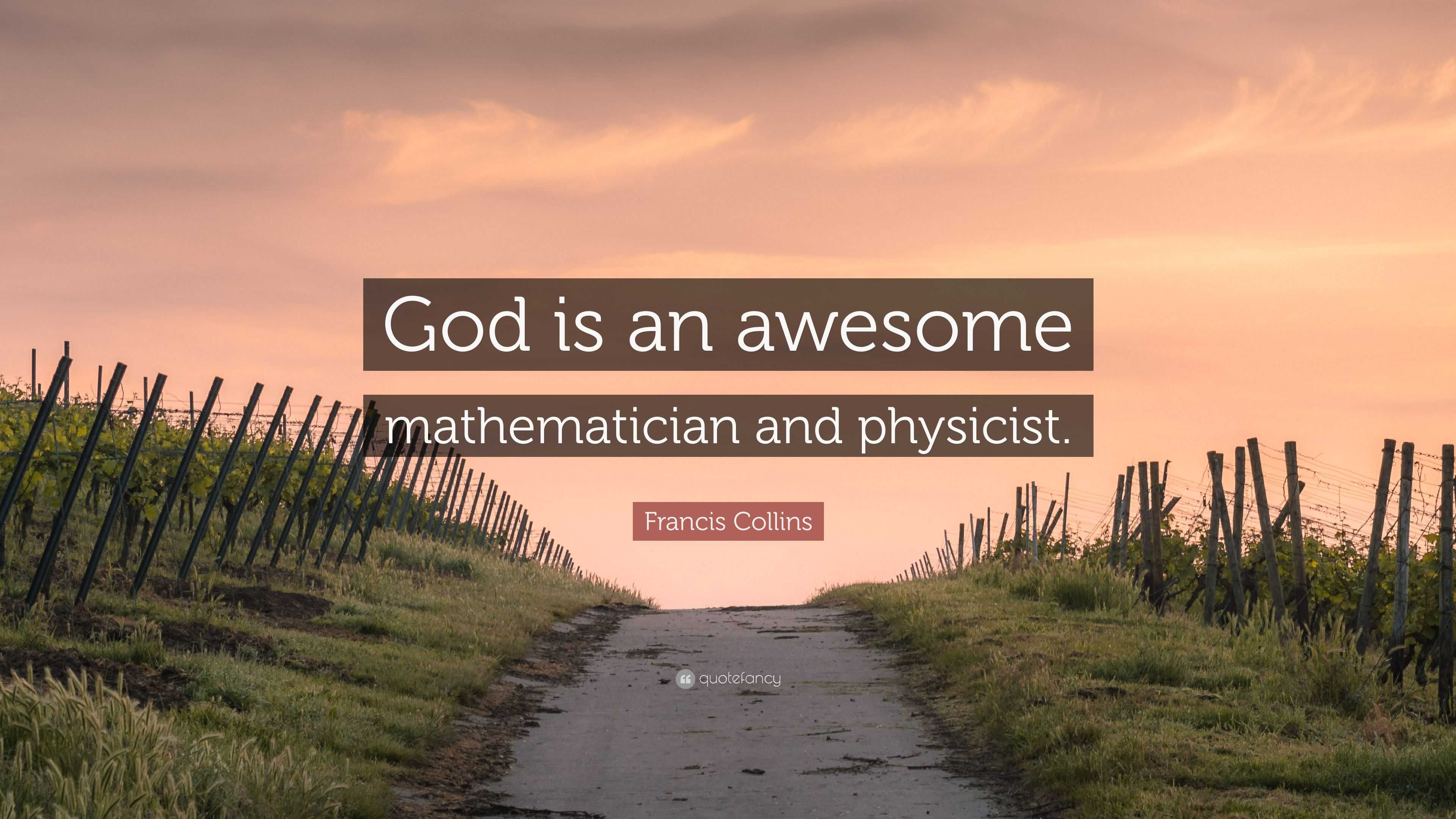 Francis Collins Quote: “God is an awesome mathematician and physicist.”