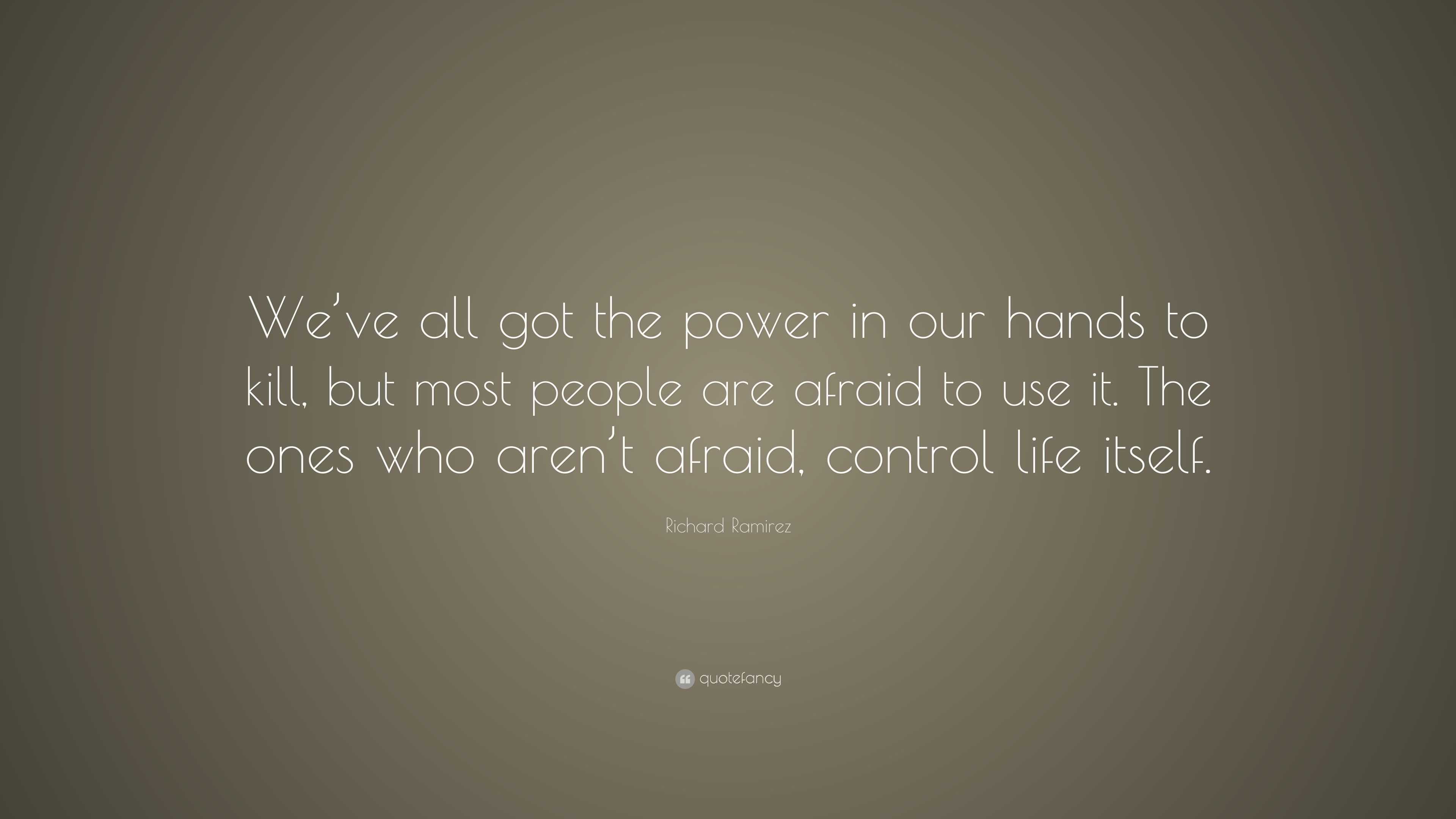 Richard Ramirez Quote: “We’ve all got the power in our hands to kill ...