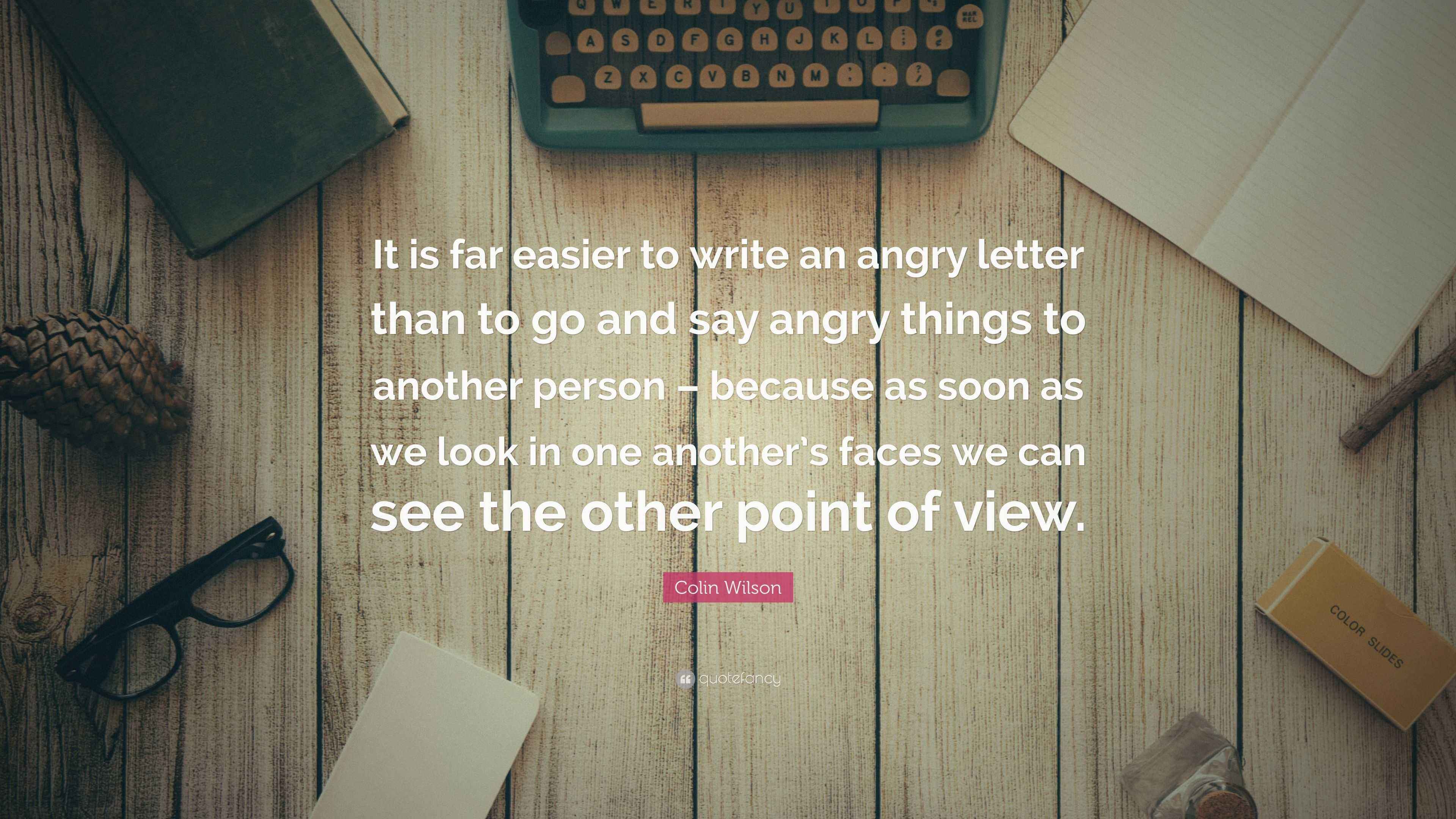 Colin Wilson Quote: “It is far easier to write an angry letter than to ...