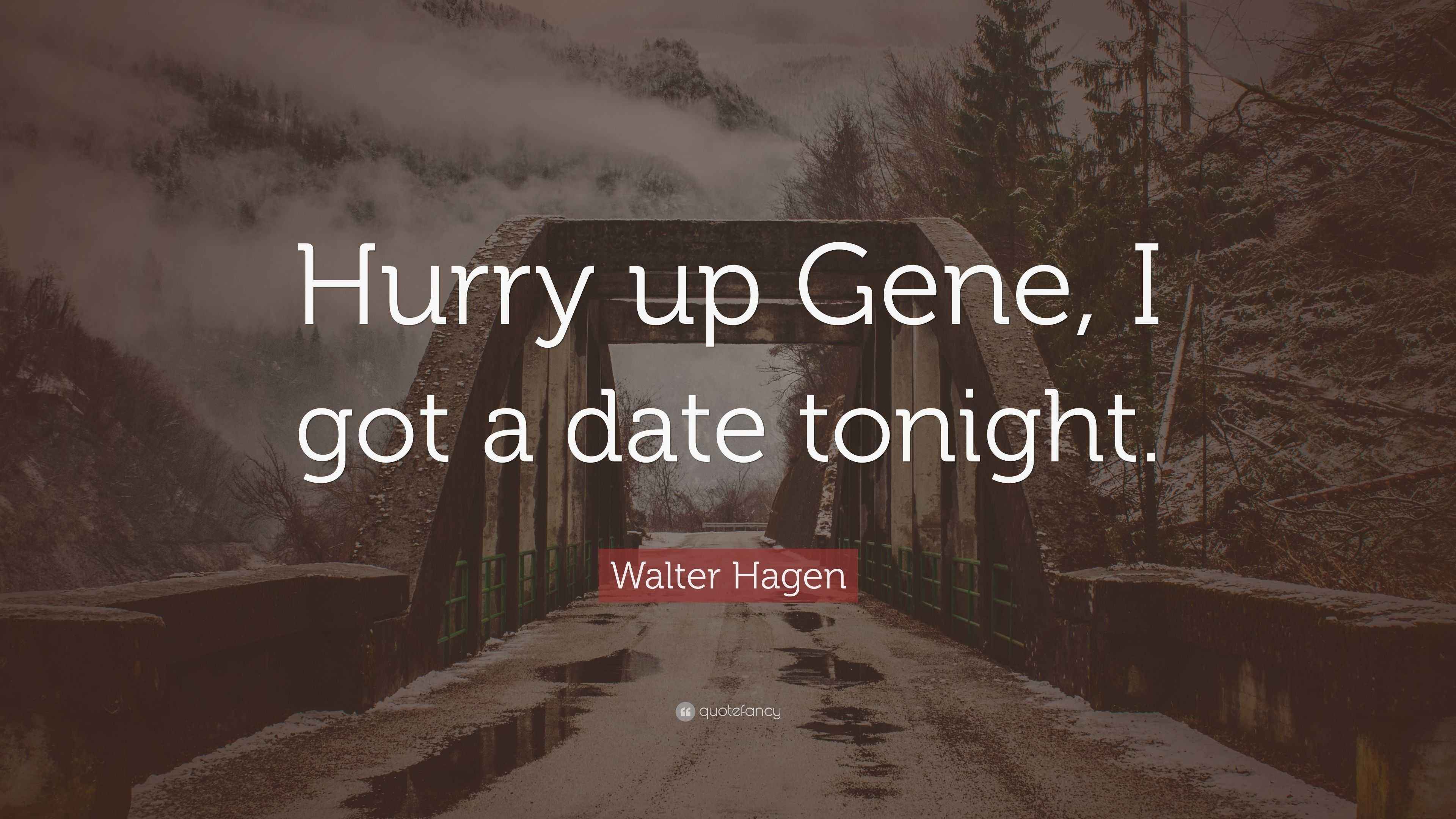Walter Hagen Quote: “Hurry up Gene, I got a date tonight.”
