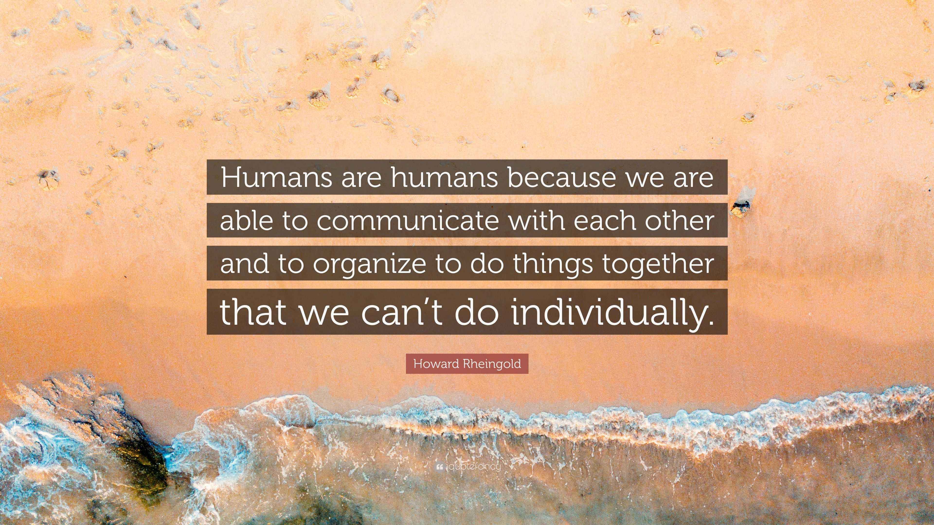 Howard Rheingold Quote: “Humans are humans because we are able to ...