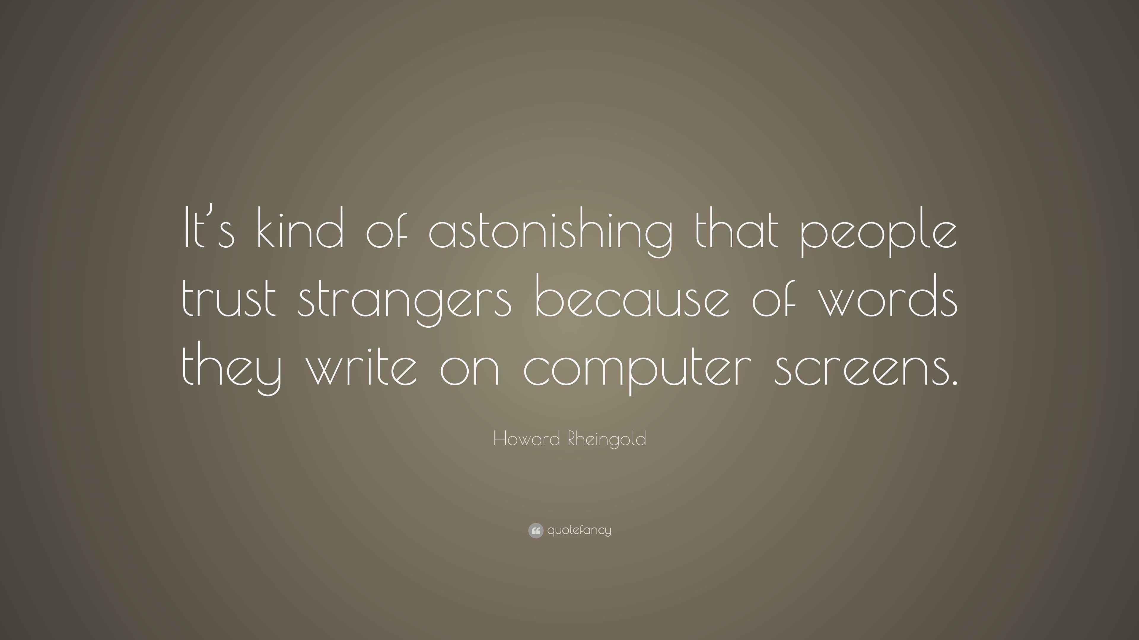Howard Rheingold Quote: “It’s kind of astonishing that people trust ...