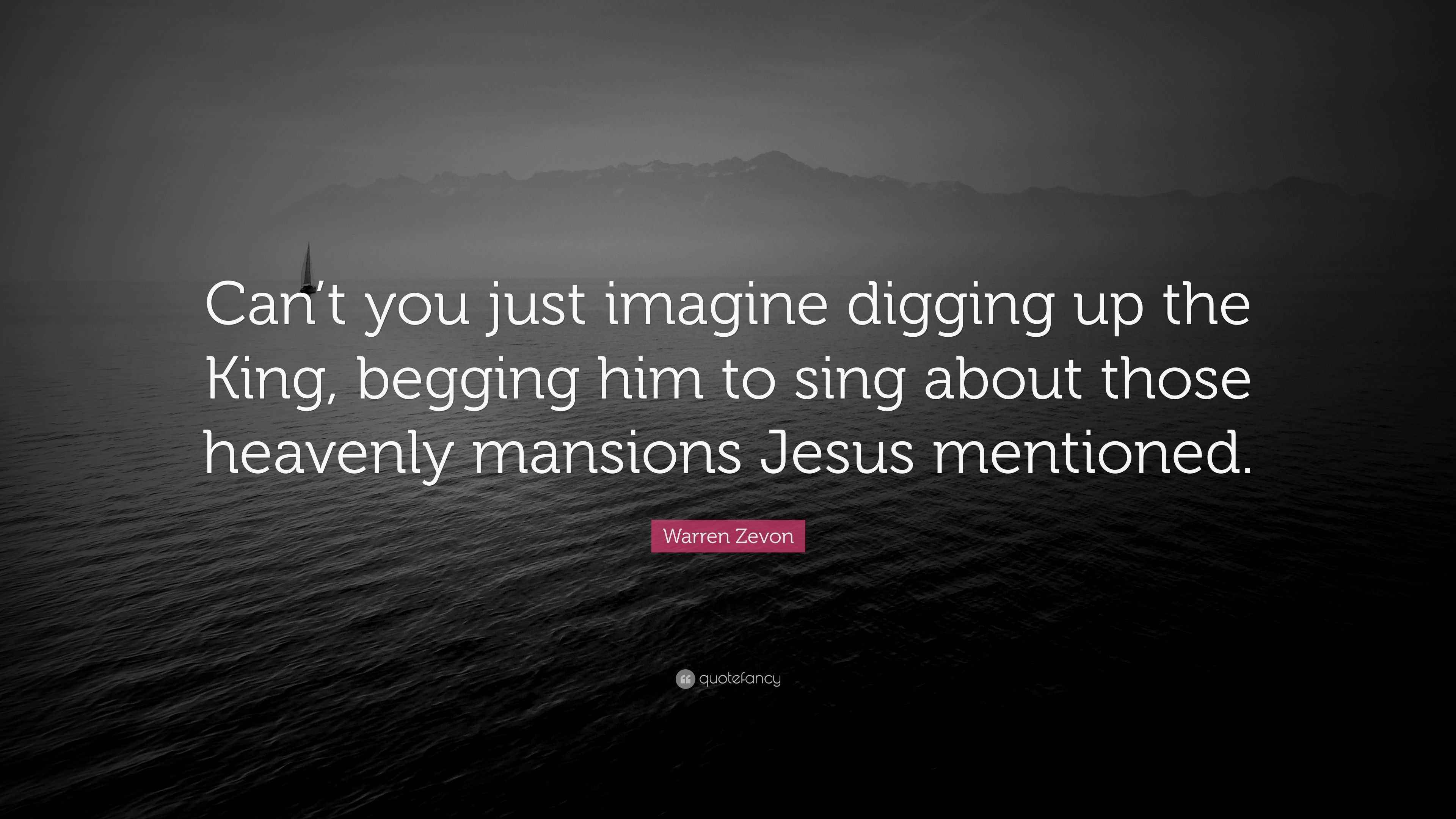 Warren Zevon Quote: “Can’t you just imagine digging up the King ...