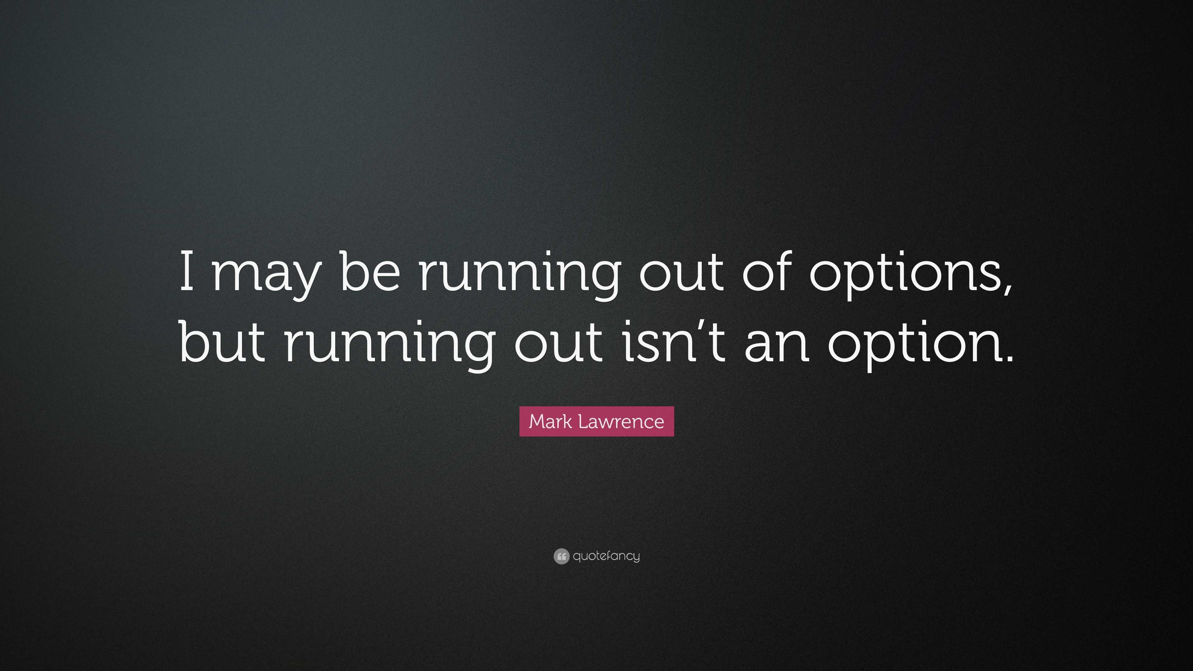 Mark Lawrence Quote: “I may be running out of options, but running out ...