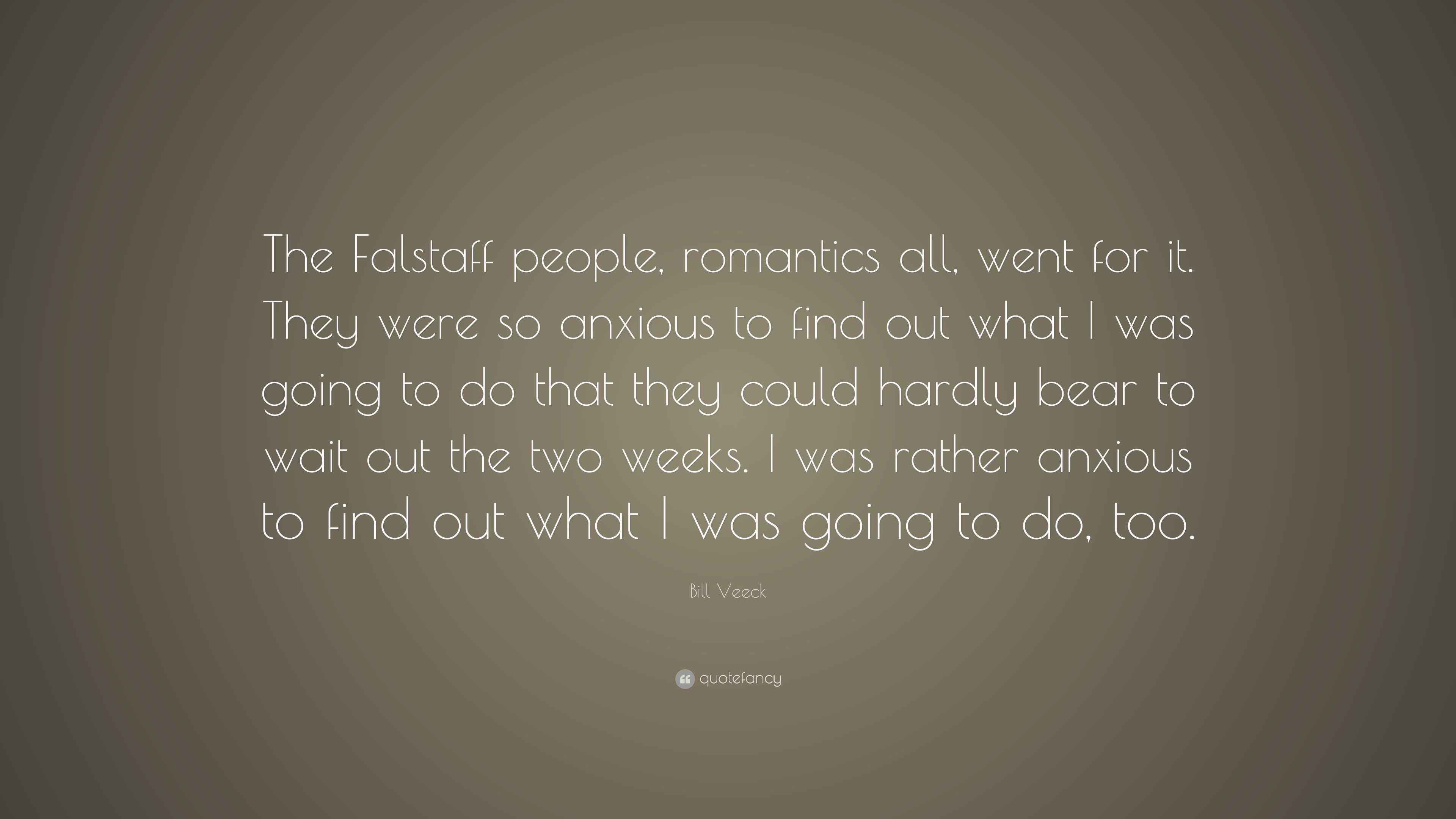Bill Veeck Quote: “The Falstaff people, romantics all, went for it ...
