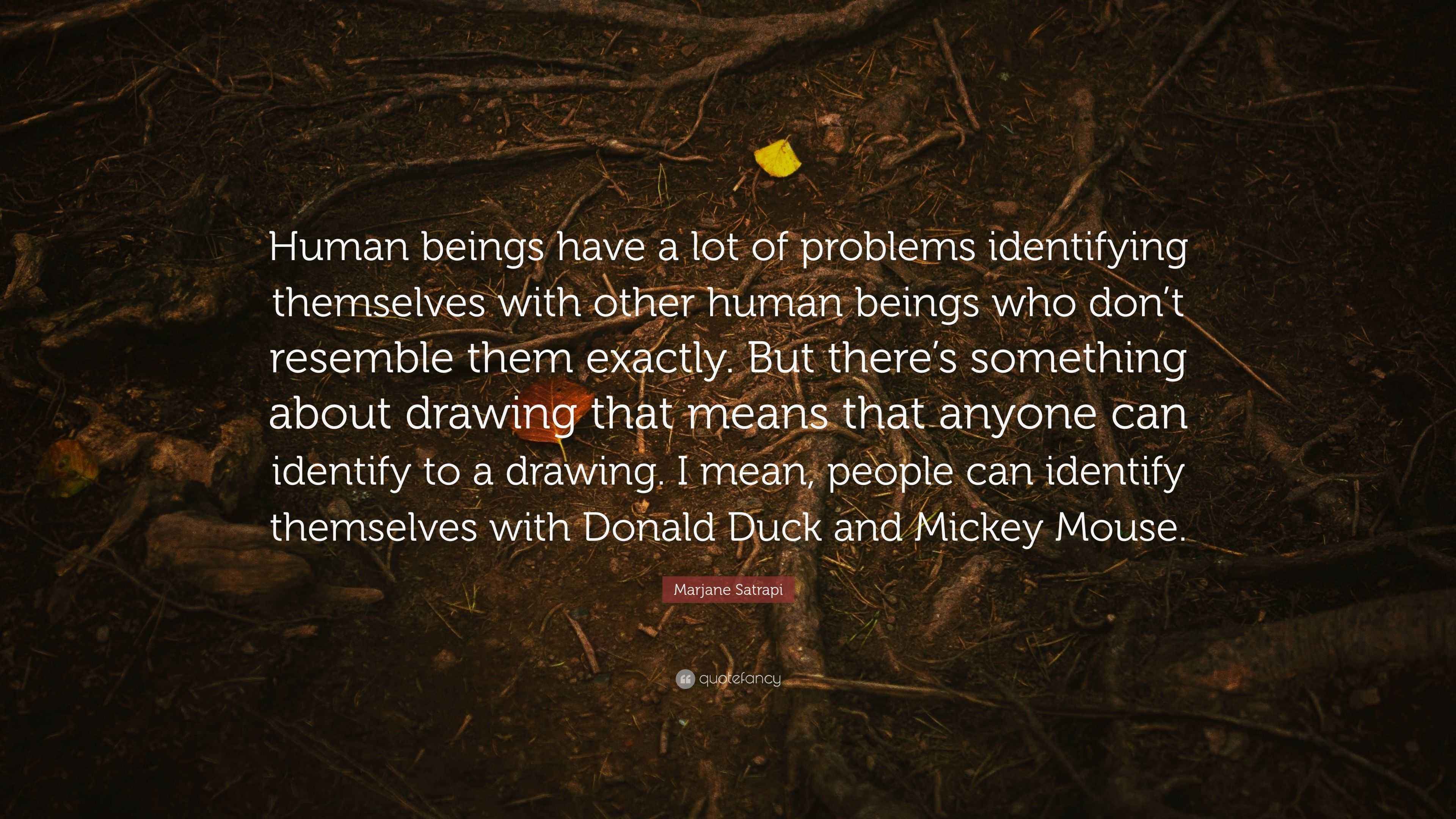 Marjane Satrapi Quote: “Human beings have a lot of problems identifying ...