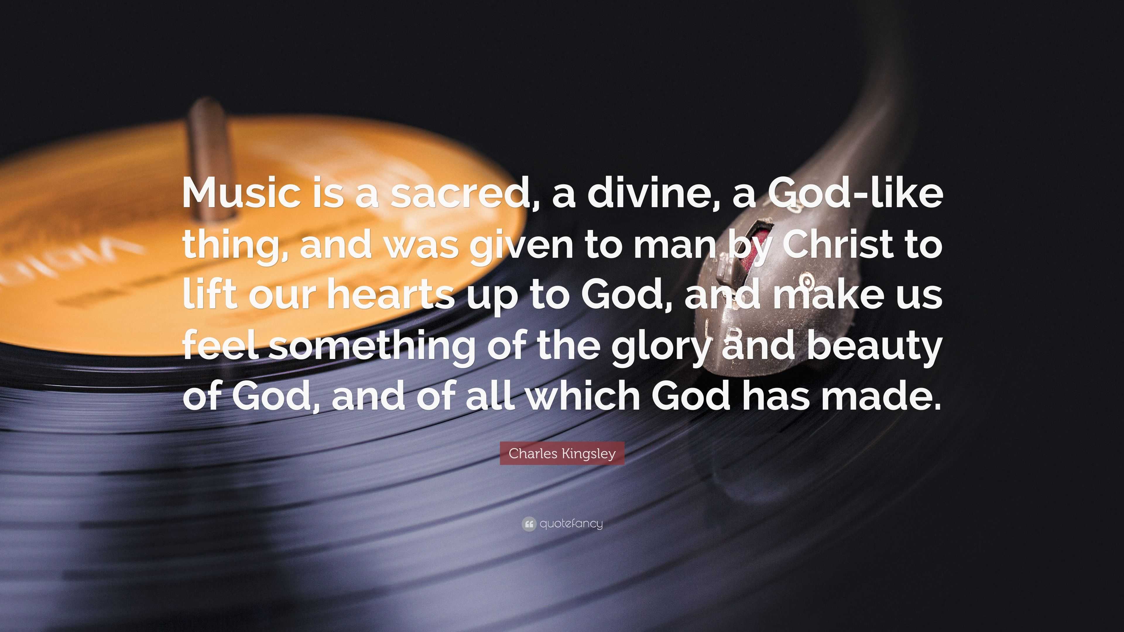 Charles Kingsley Quote: “Music is a sacred, a divine, a God-like thing ...
