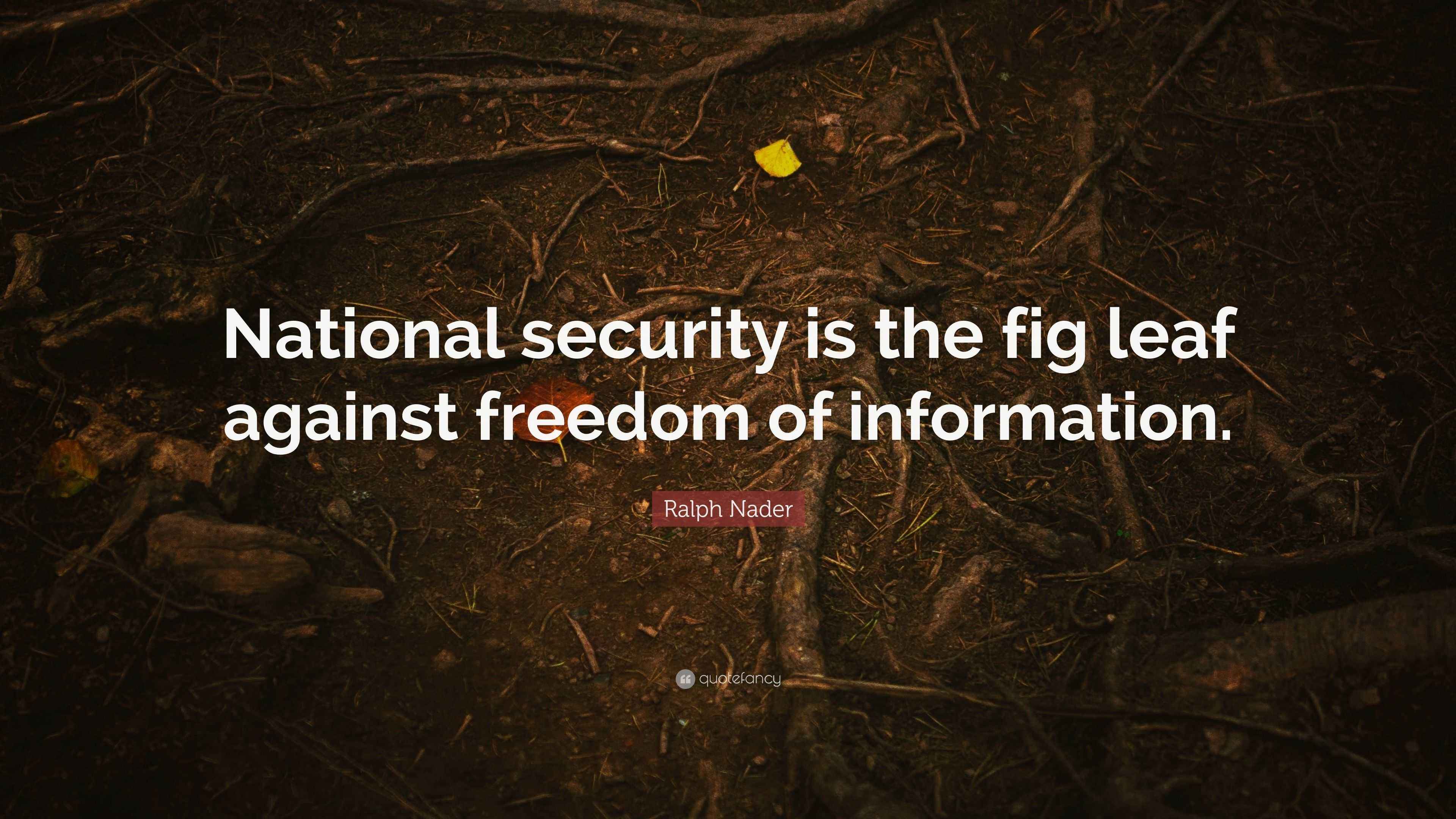 Ralph Nader Quote: “National security is the fig leaf against freedom ...