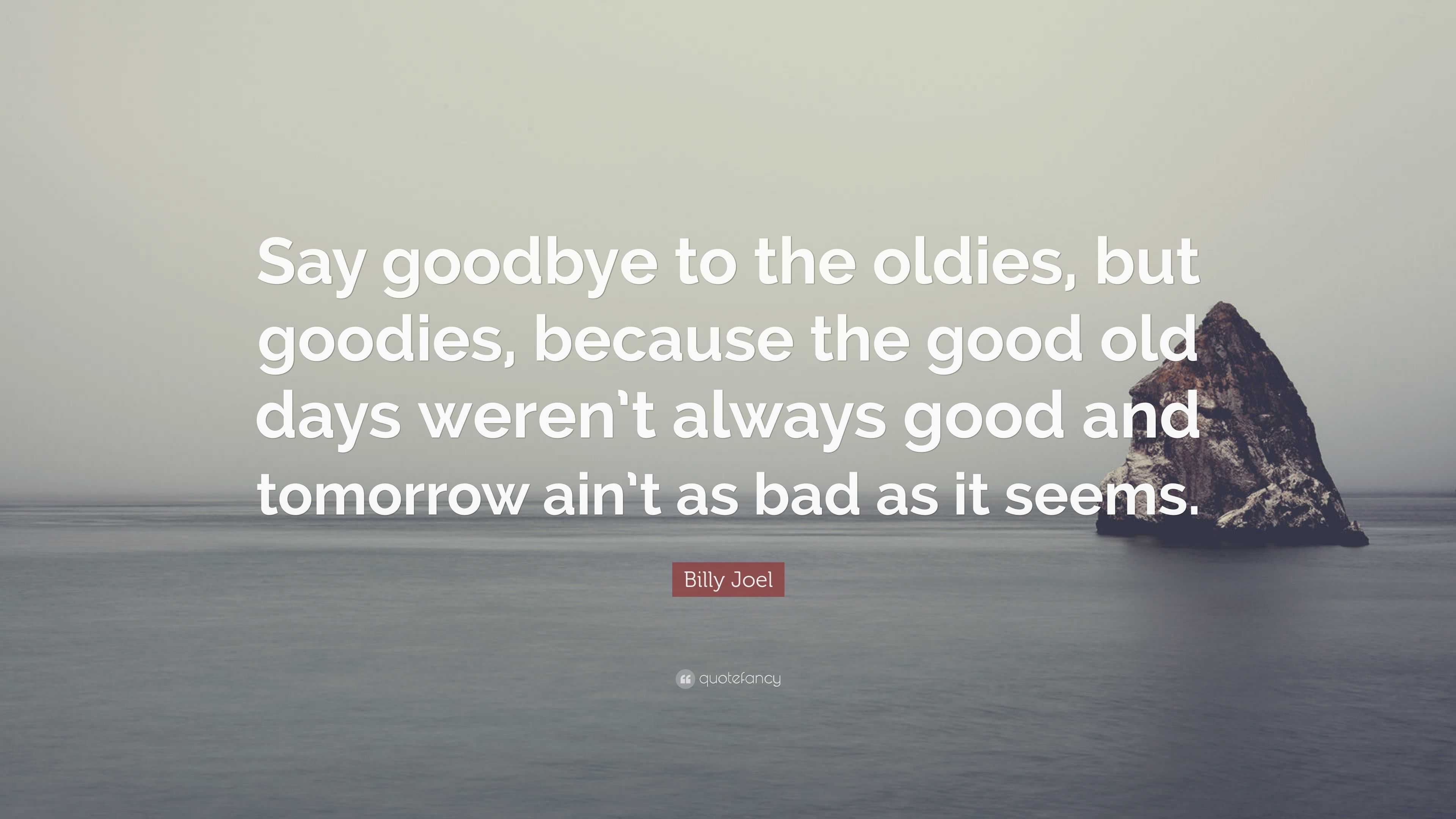 Billy Joel Quote: “Say goodbye to the oldies, but goodies, because the ...