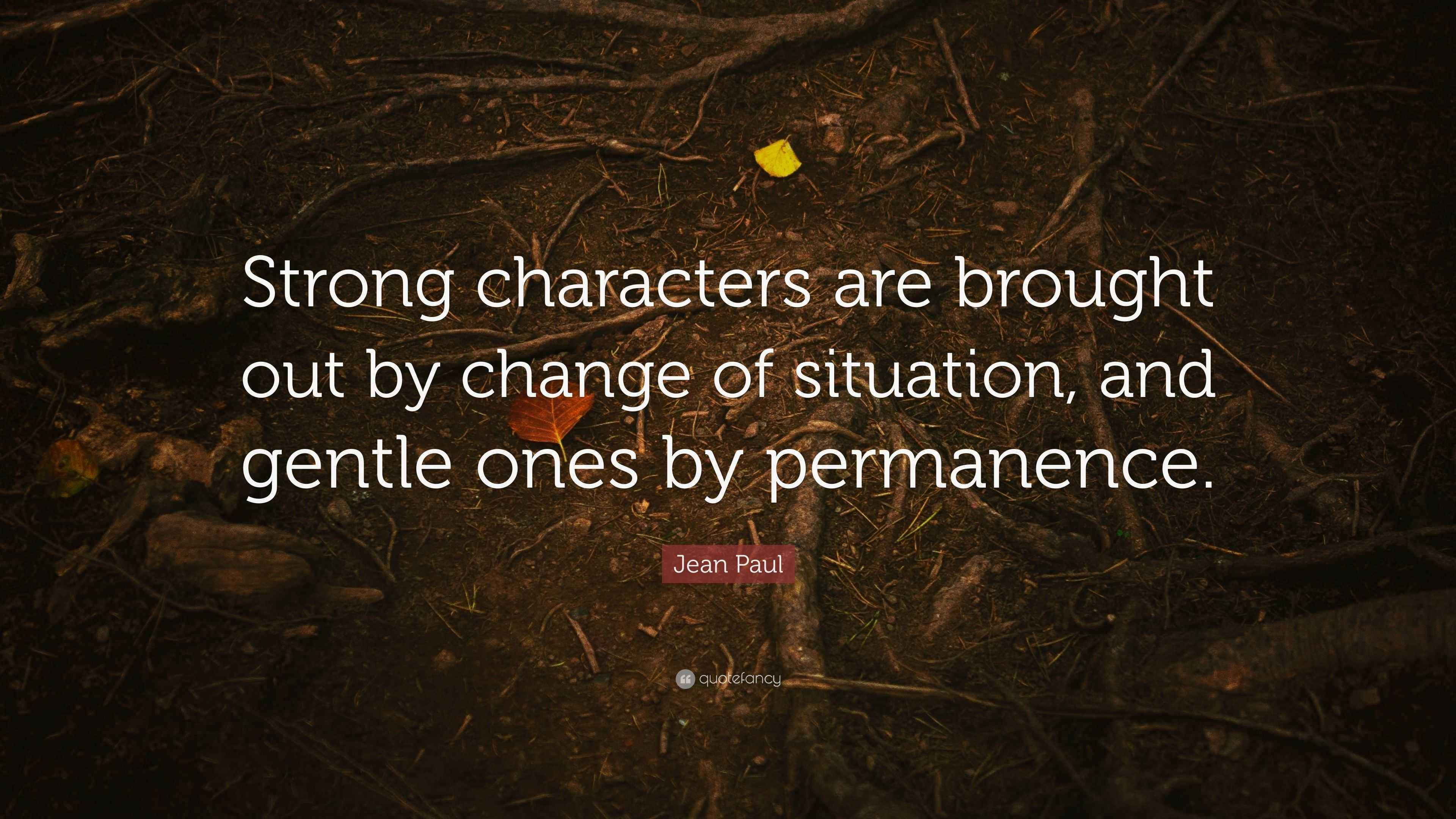 Jean Paul Quote: “Strong characters are brought out by change of ...