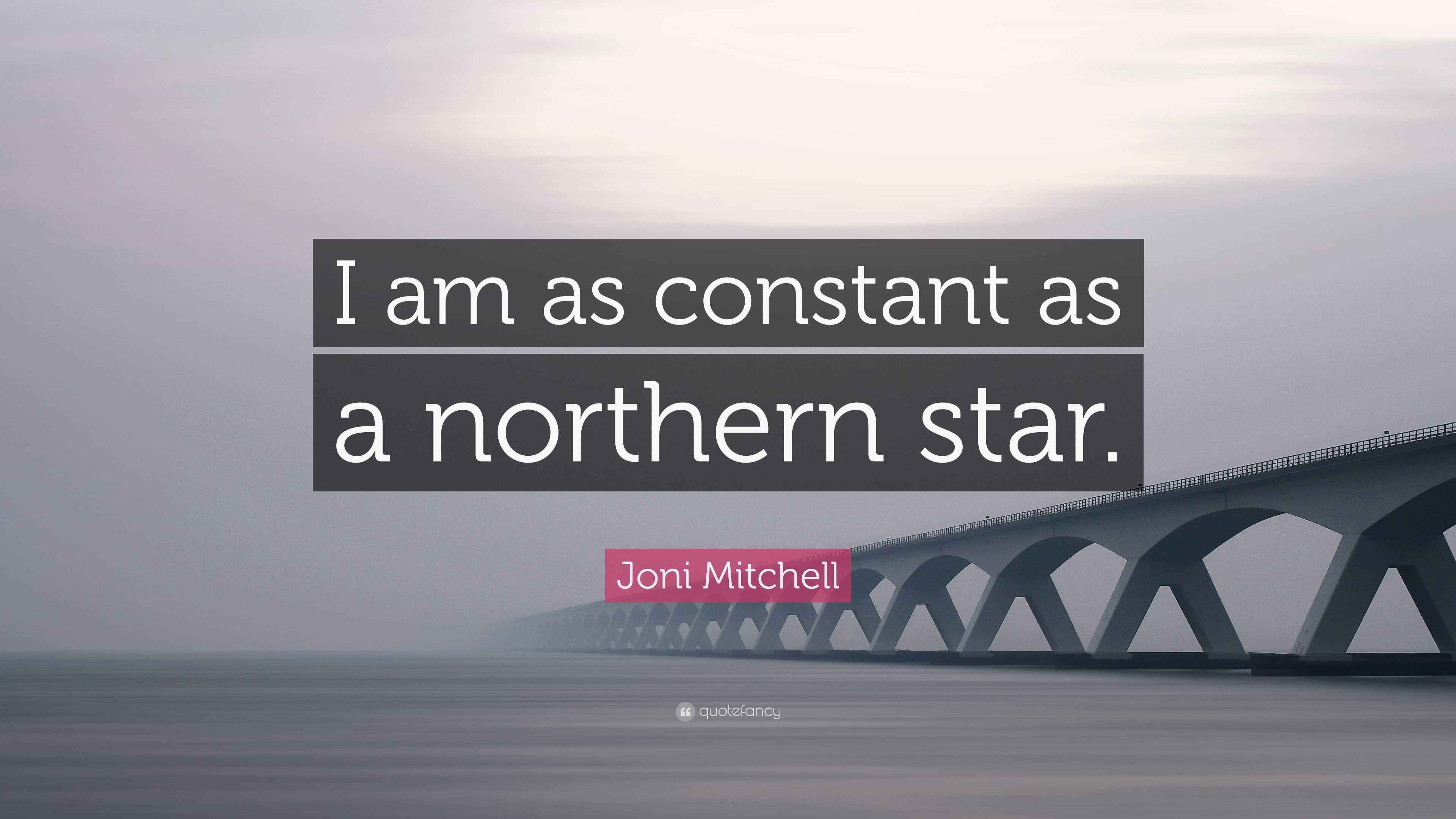 Joni Mitchell Quote: “I am as constant as a northern star.”