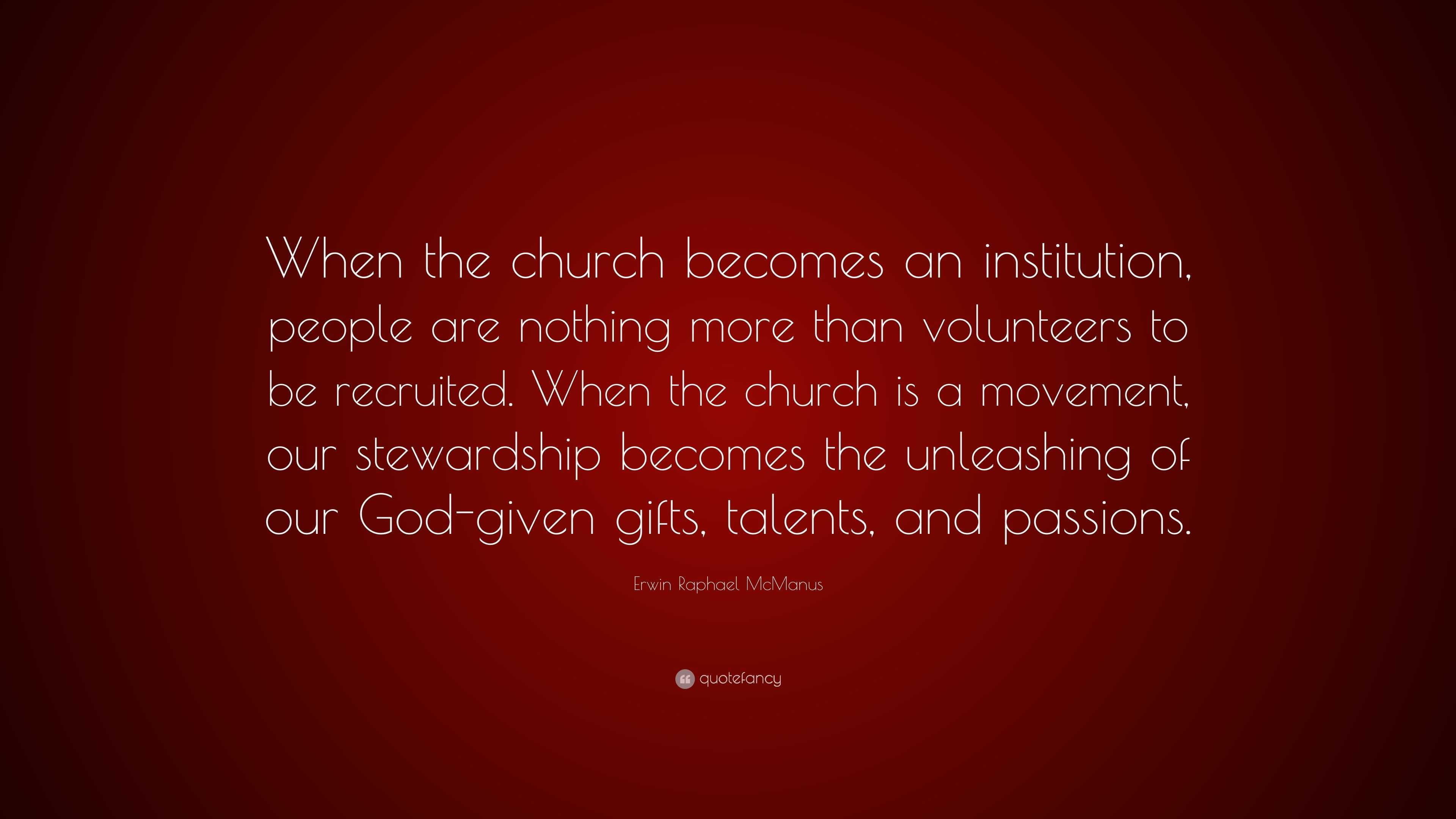 Erwin Raphael McManus Quote: “When the church becomes an institution ...