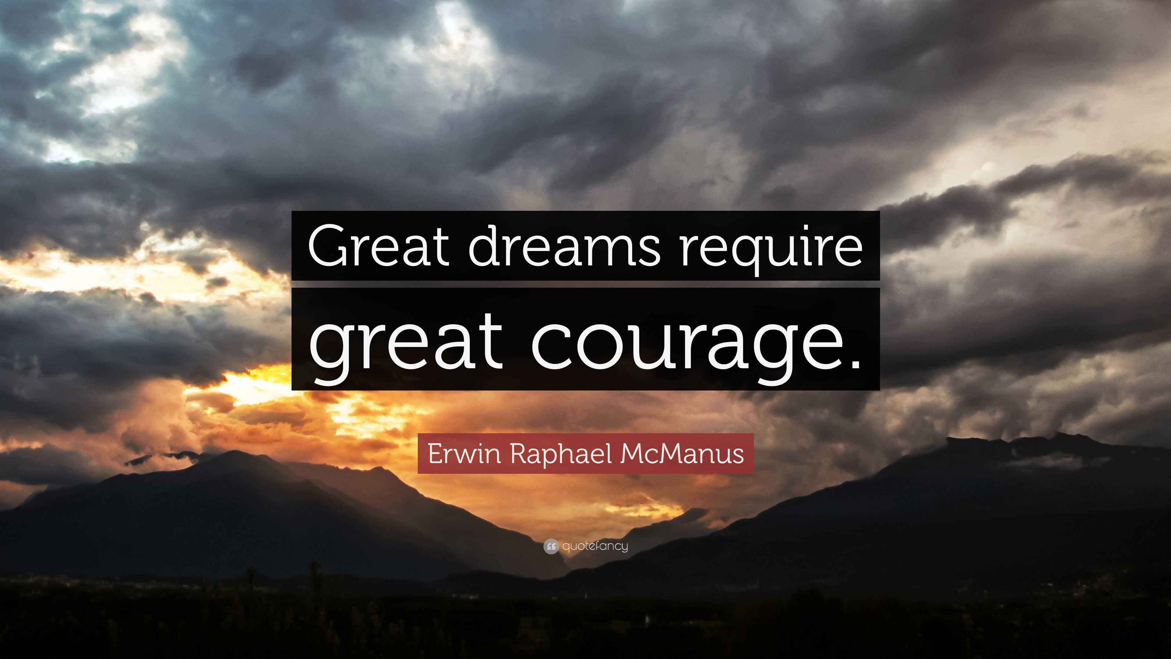 Erwin Raphael McManus Quote: “Great dreams require great courage.”