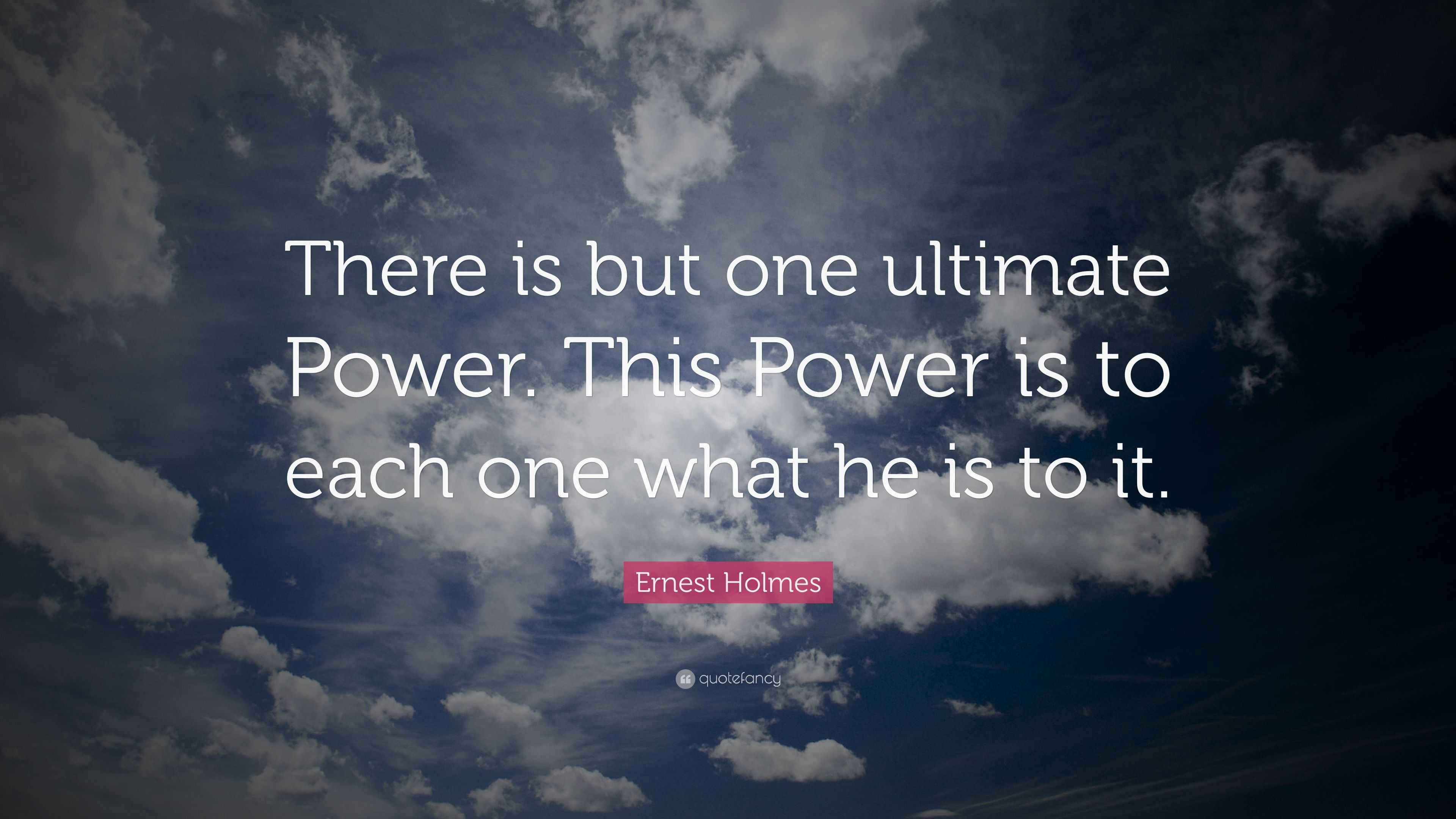 Ernest Holmes Quote: “There is but one ultimate Power. This Power is to ...