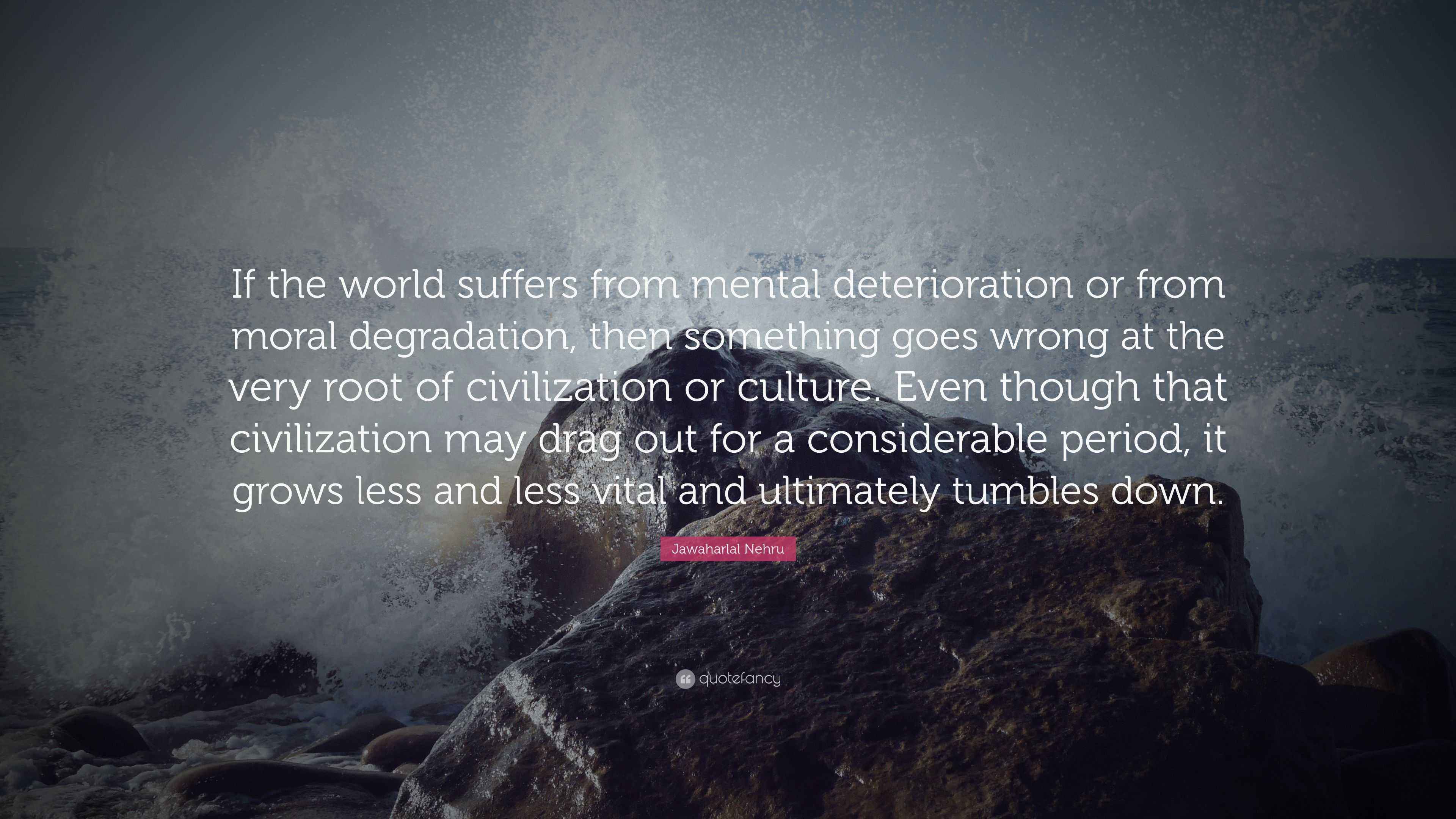 Jawaharlal Nehru Quote: “If the world suffers from mental deterioration ...