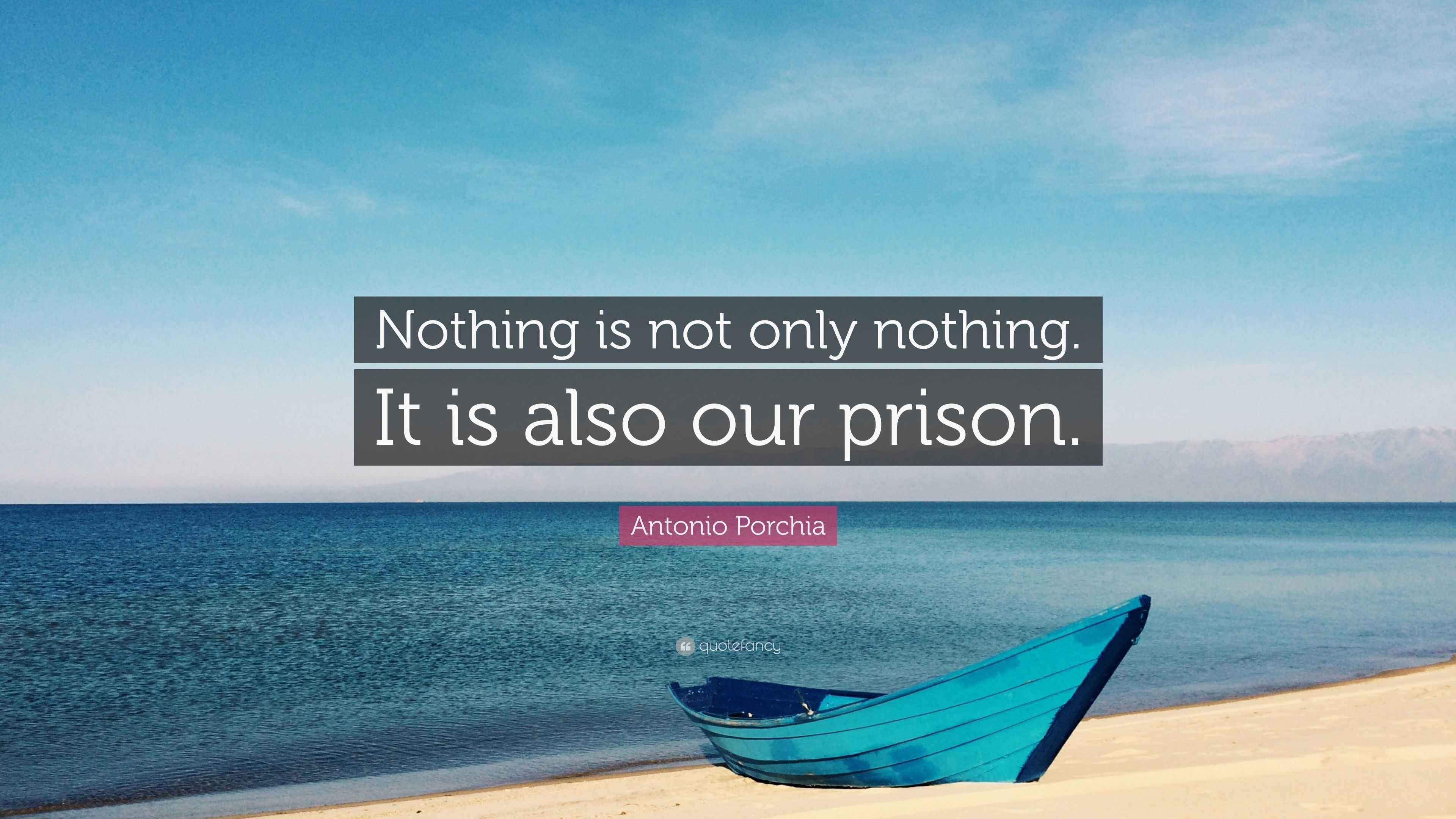 Antonio Porchia Quote: “Nothing is not only nothing. It is also our ...