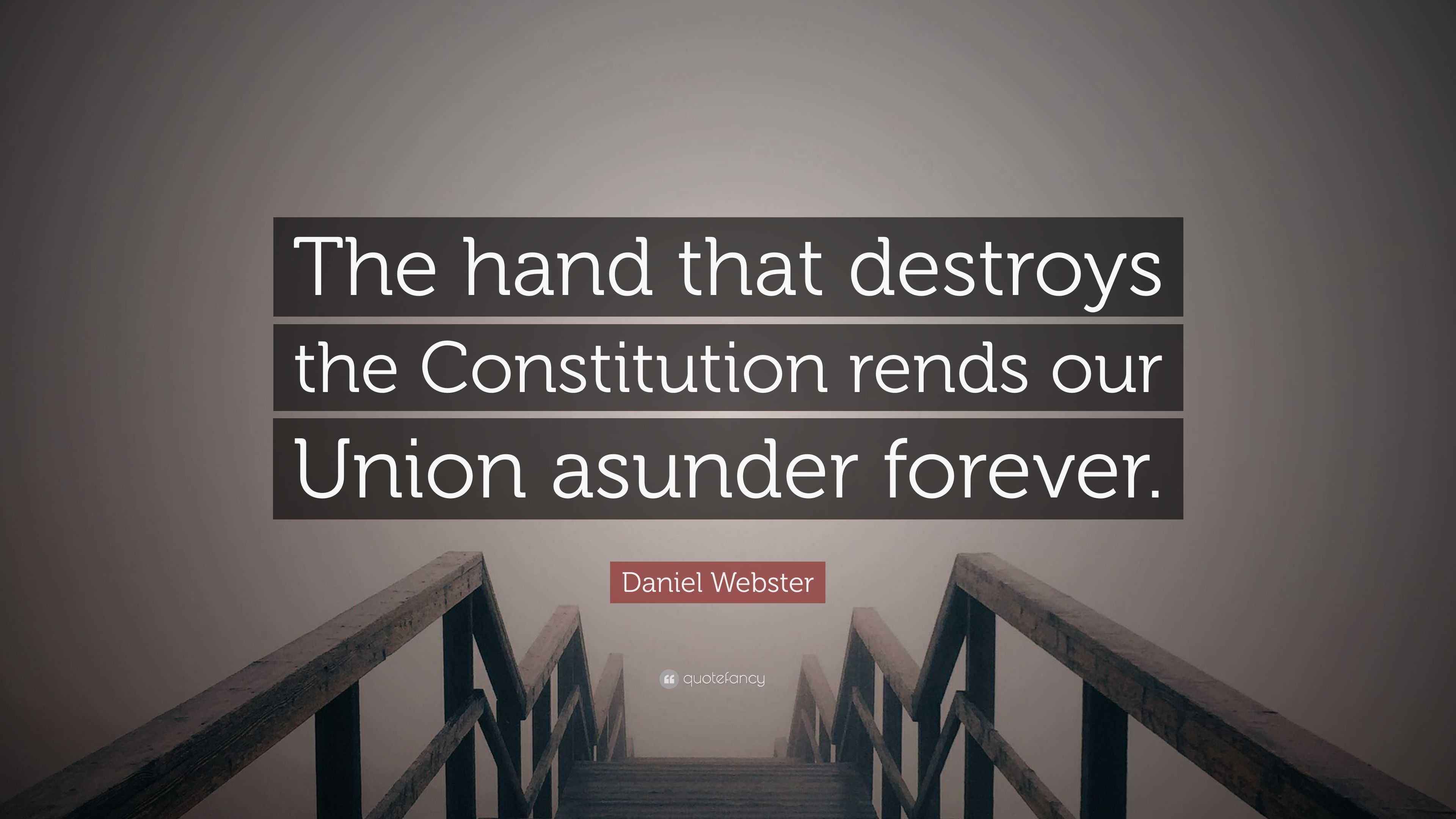Daniel Webster Quote: “The hand that destroys the Constitution rends ...