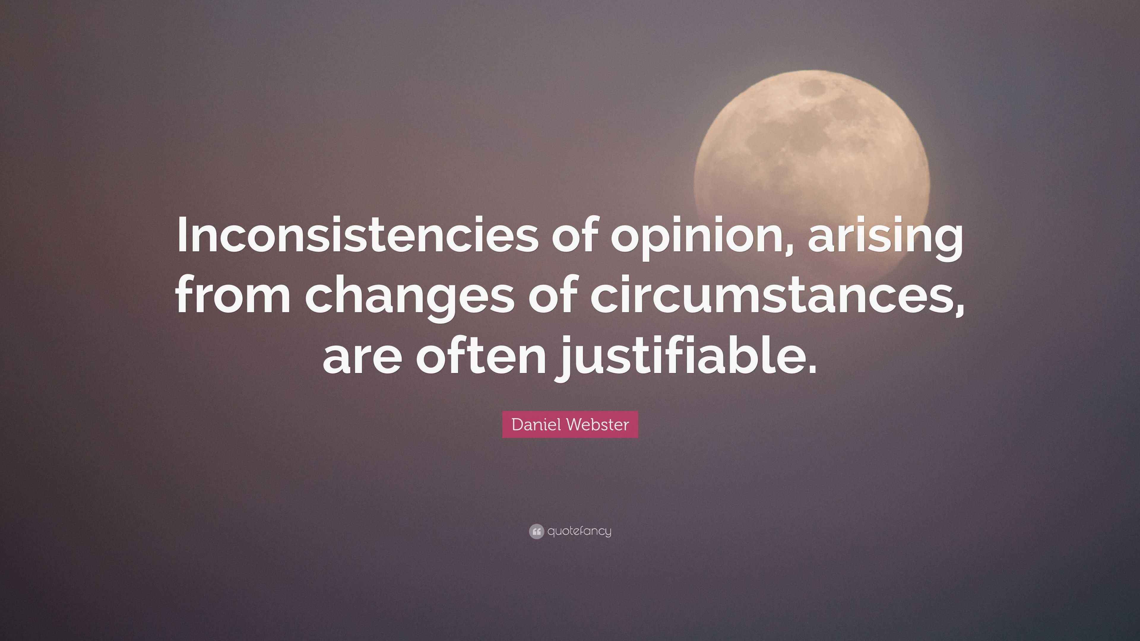 Daniel Webster Quote: “Inconsistencies of opinion, arising from changes ...