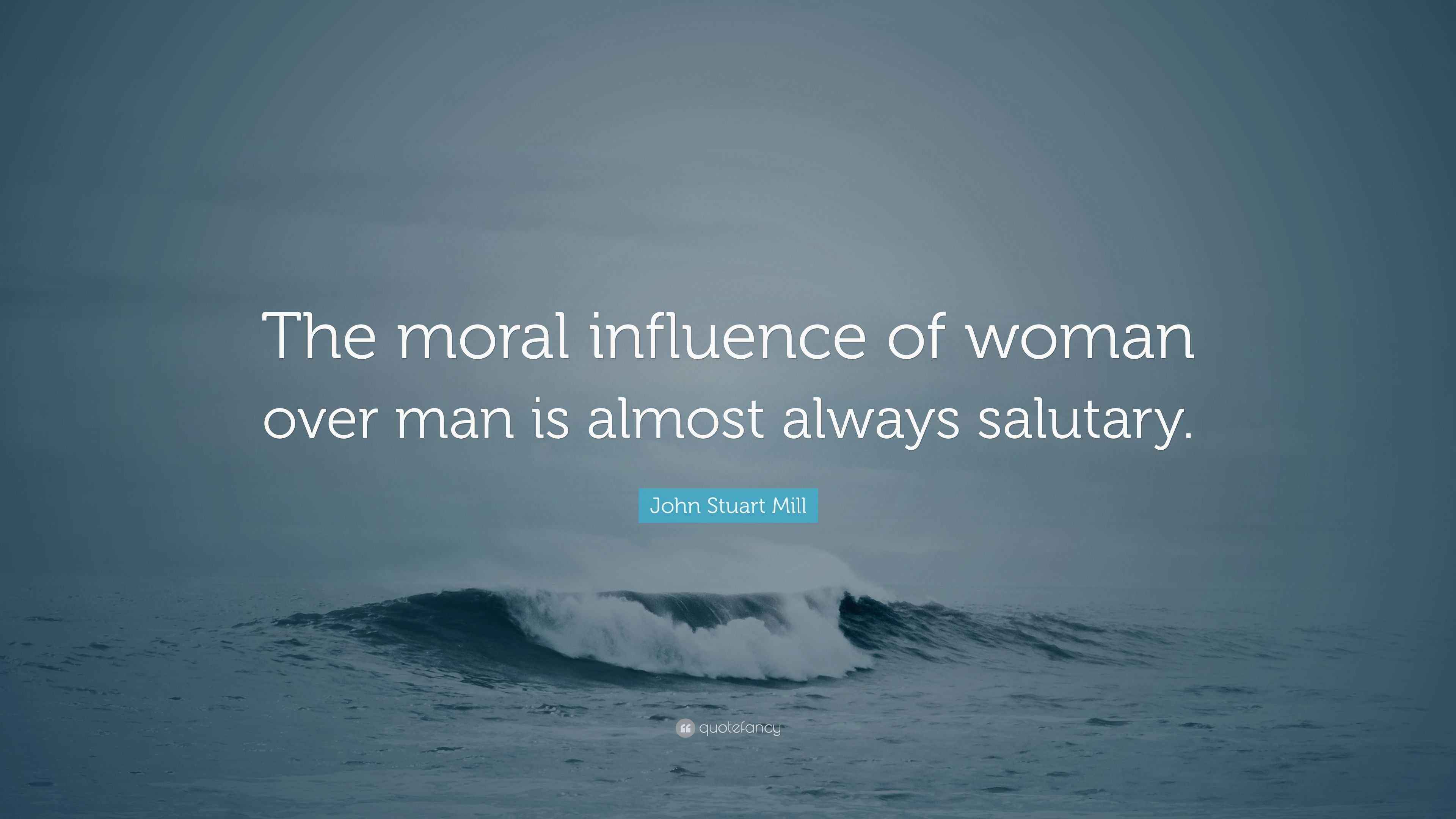 John Stuart Mill Quote: “The moral influence of woman over man is ...