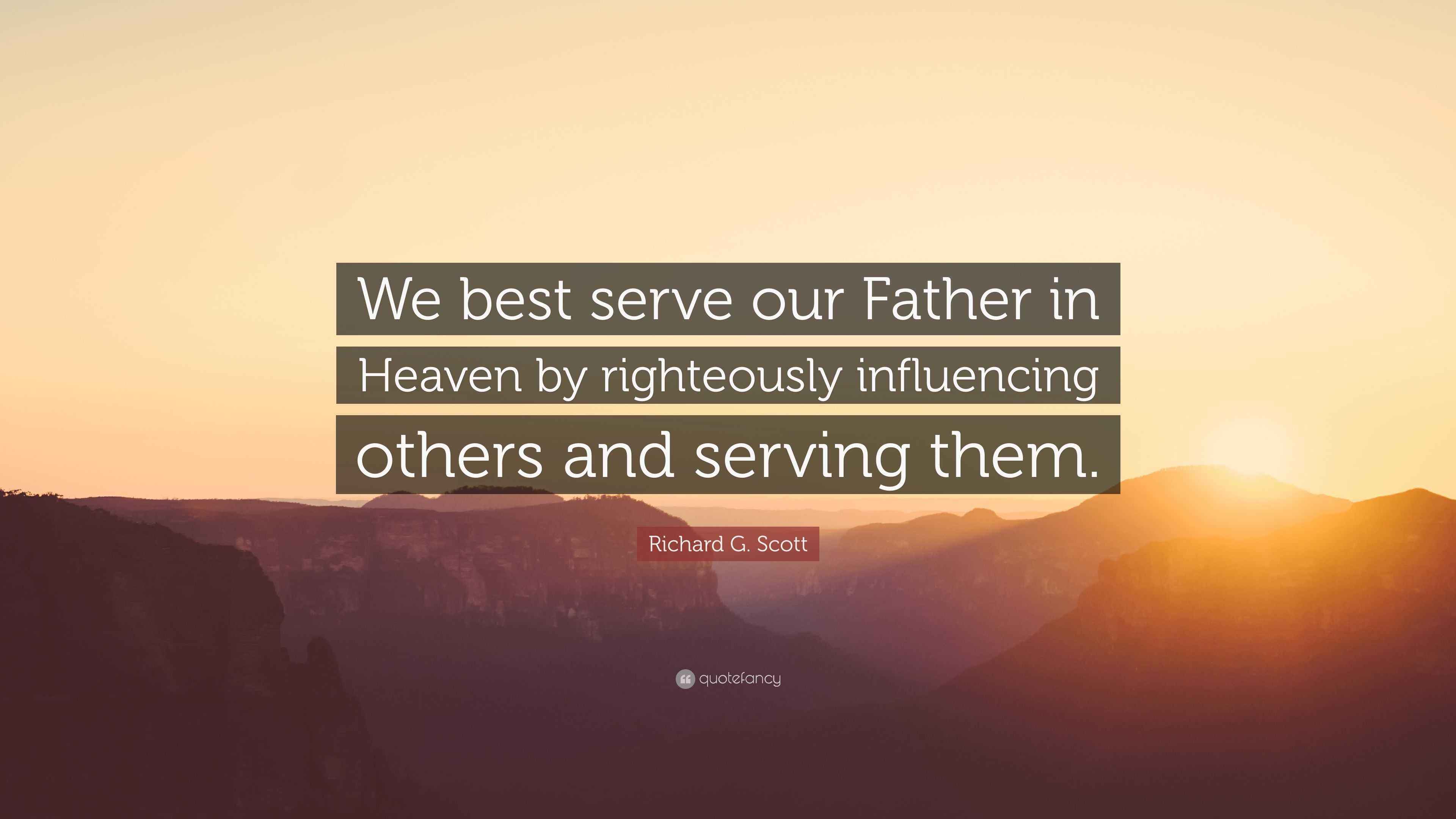 Richard G. Scott Quote: “We best serve our Father in Heaven by ...