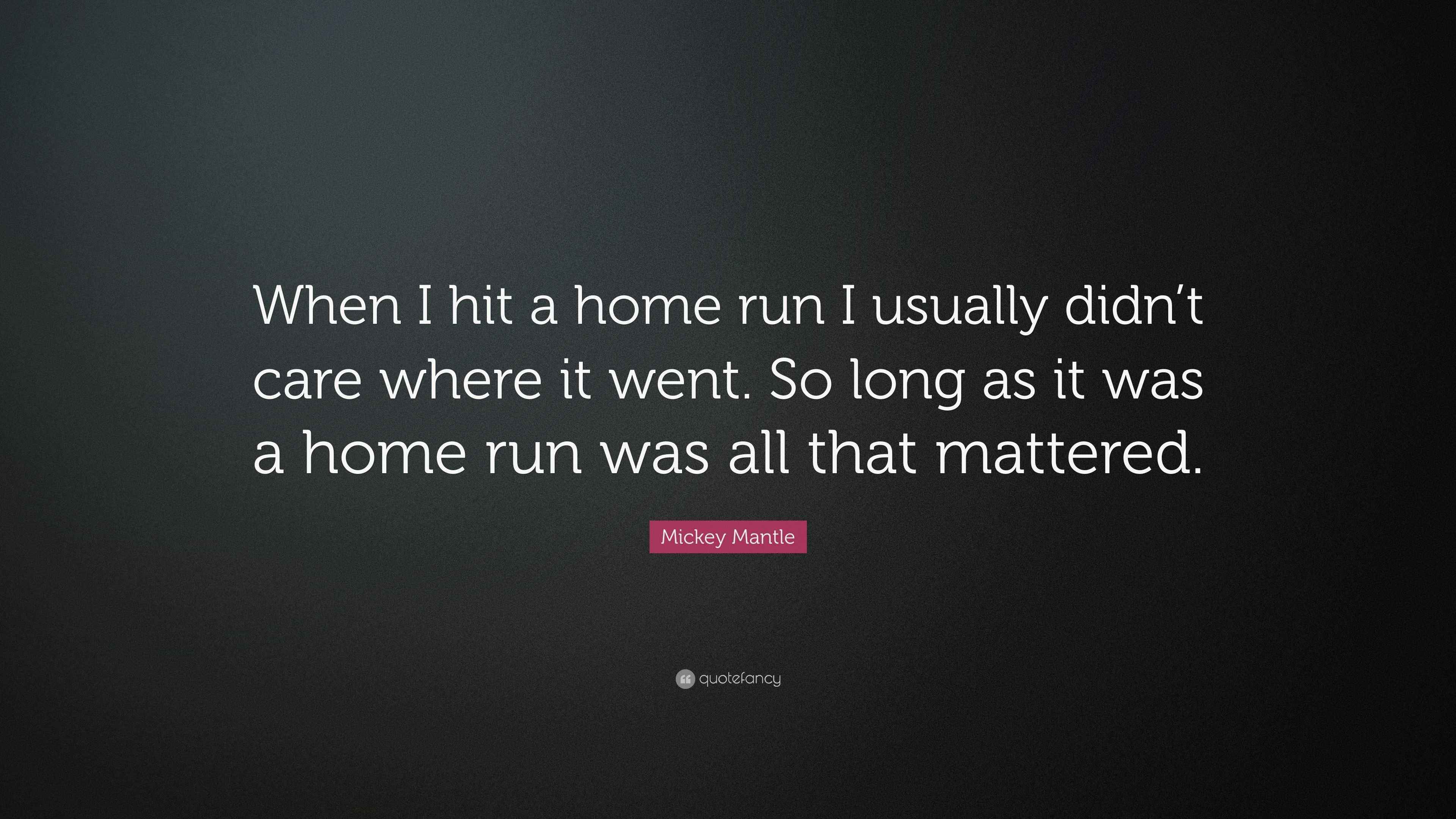 Mickey Mantle Quote: “When I hit a home run I usually didn’t care where ...