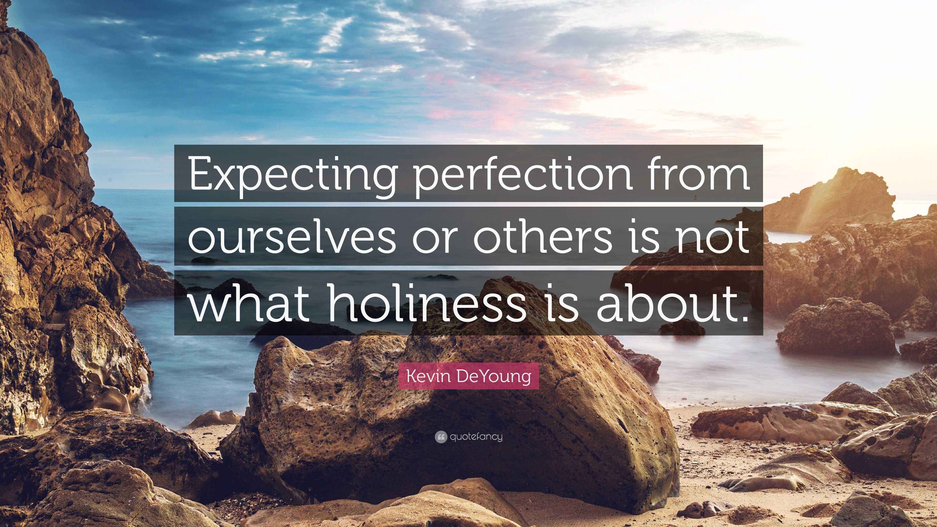 Kevin DeYoung Quote: “Expecting perfection from ourselves or others is ...