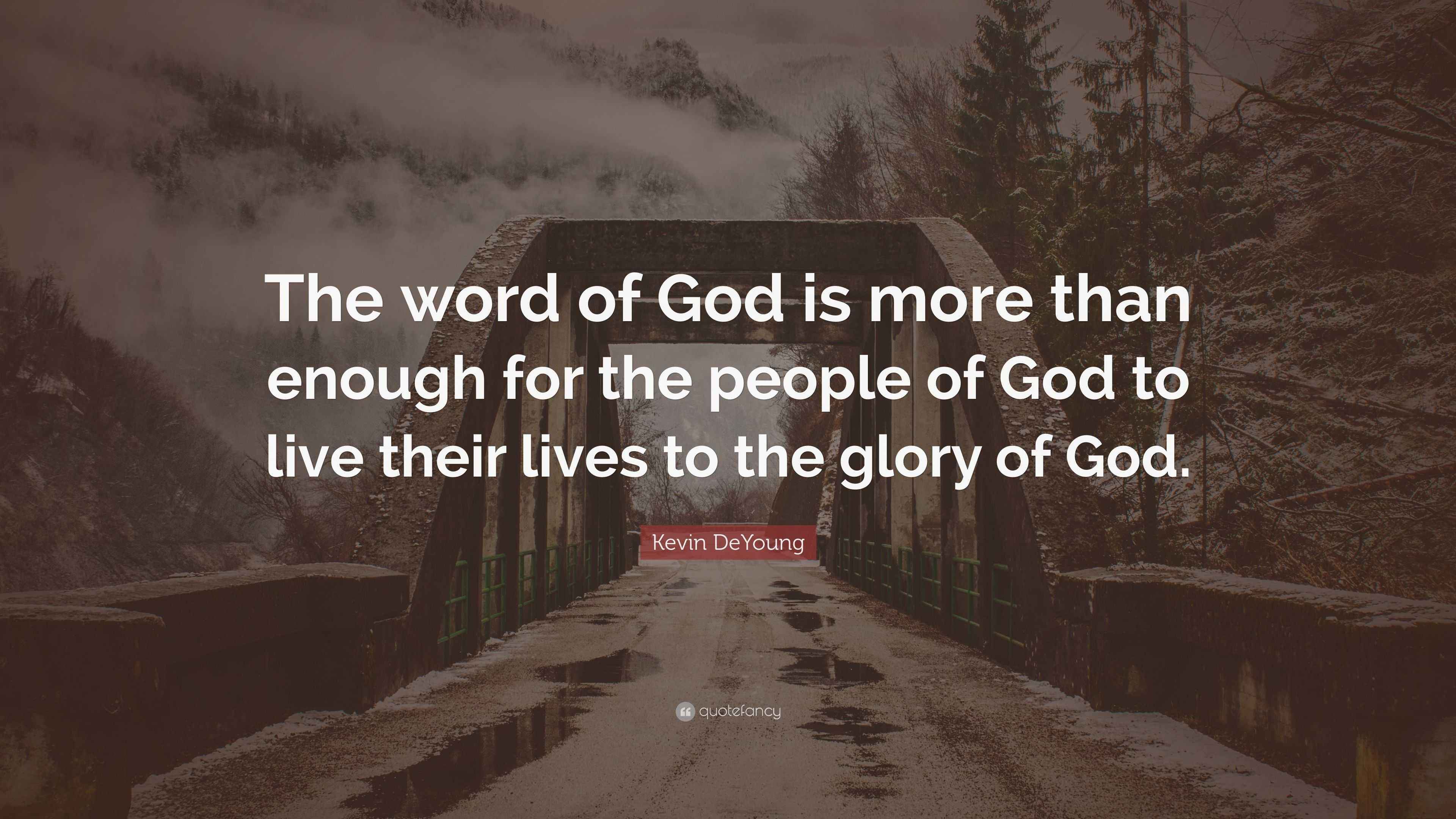 Kevin DeYoung Quote: “The word of God is more than enough for the ...