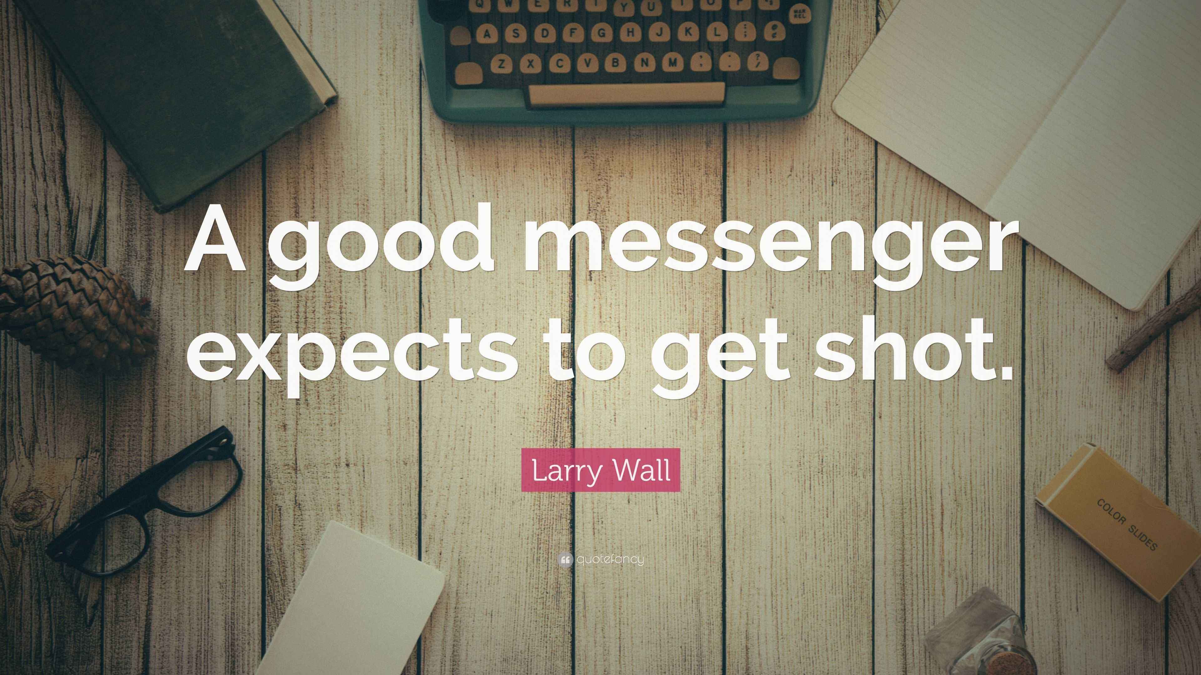 Larry Wall Quote: “A good messenger expects to get shot.”