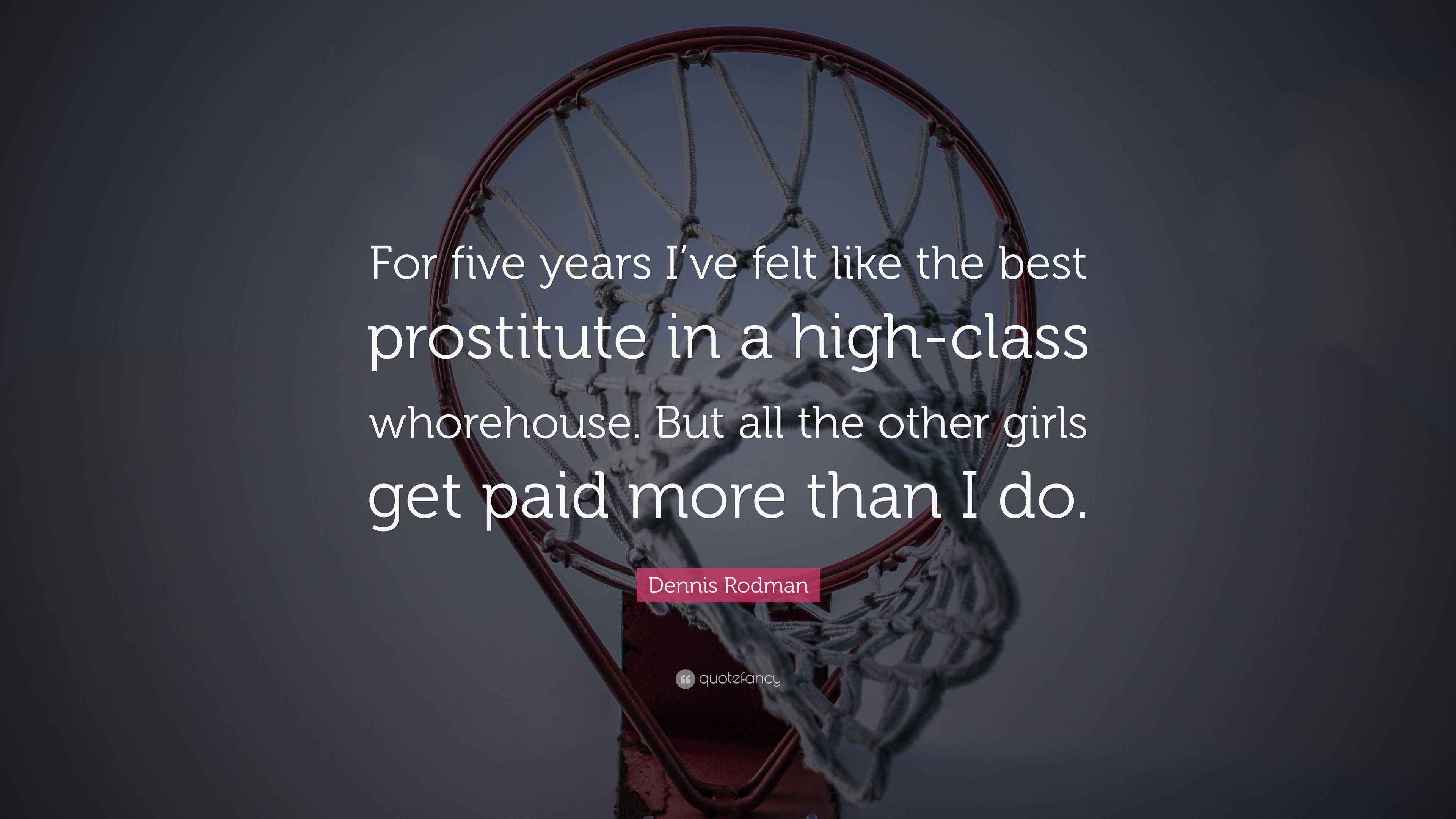 Dennis Rodman Quote: “For five years I’ve felt like the best prostitute ...