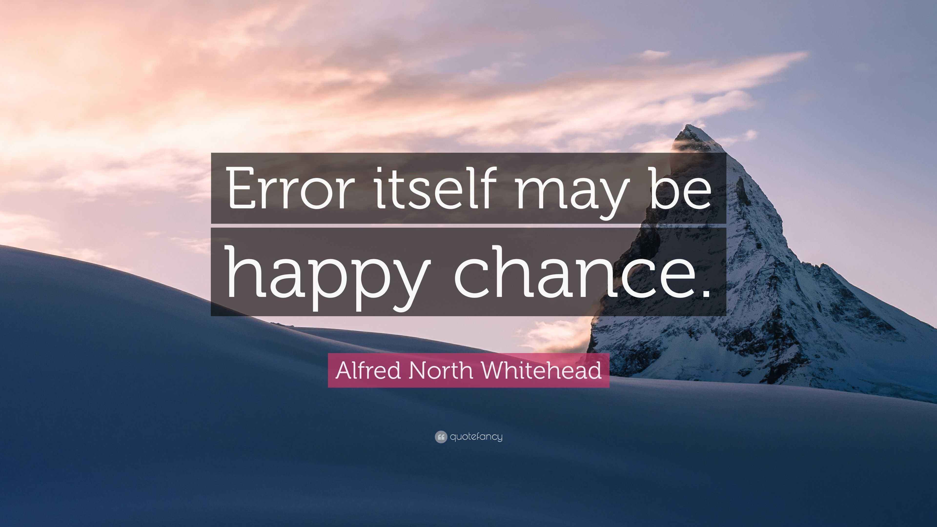 Alfred North Whitehead Quote: “Error itself may be happy chance.”