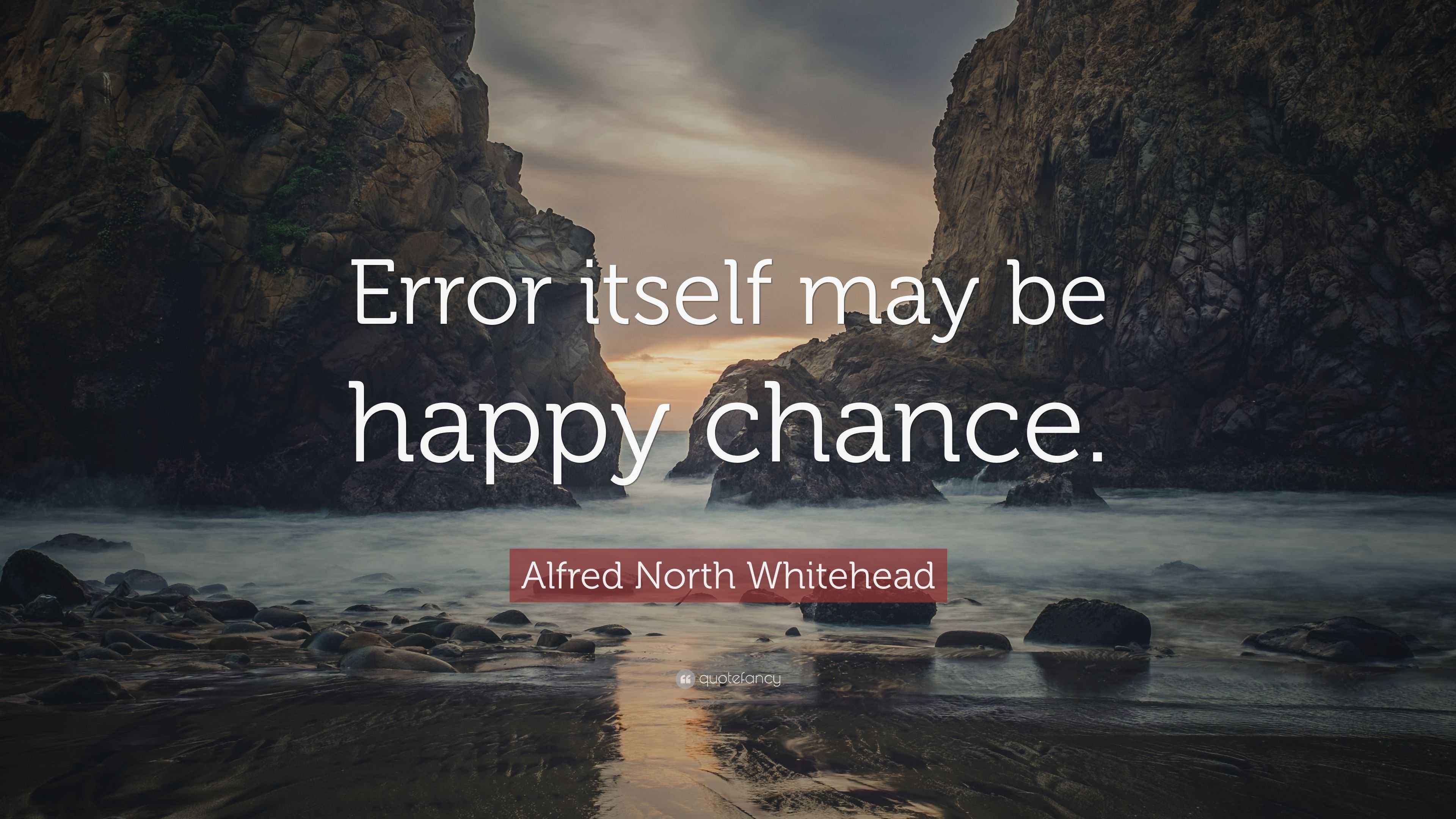 Alfred North Whitehead Quote: “Error itself may be happy chance.”