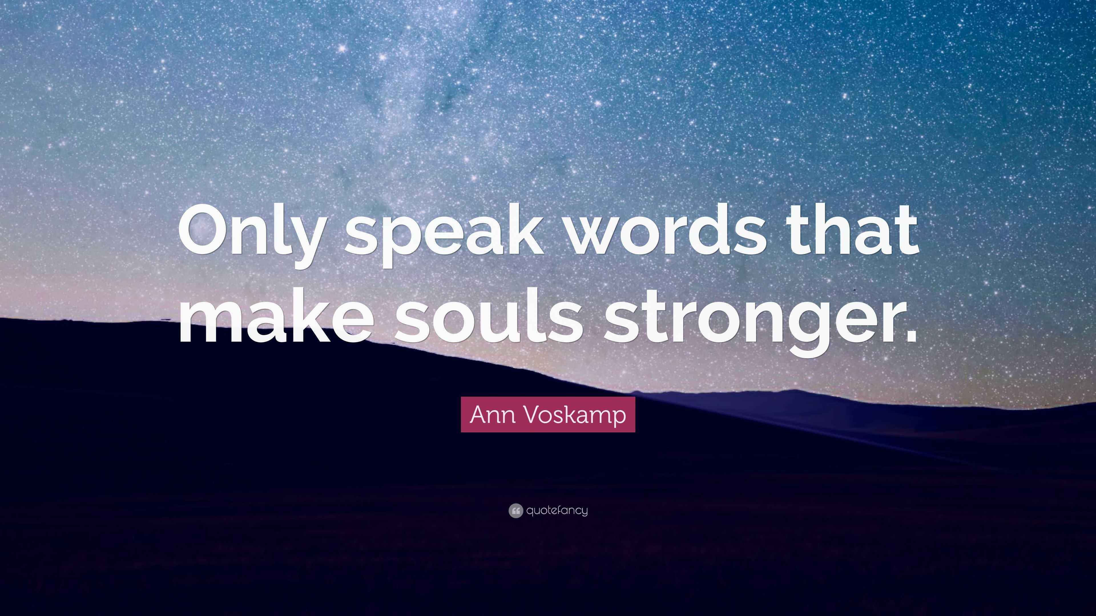 Ann Voskamp Quote: “Only speak words that make souls stronger.”