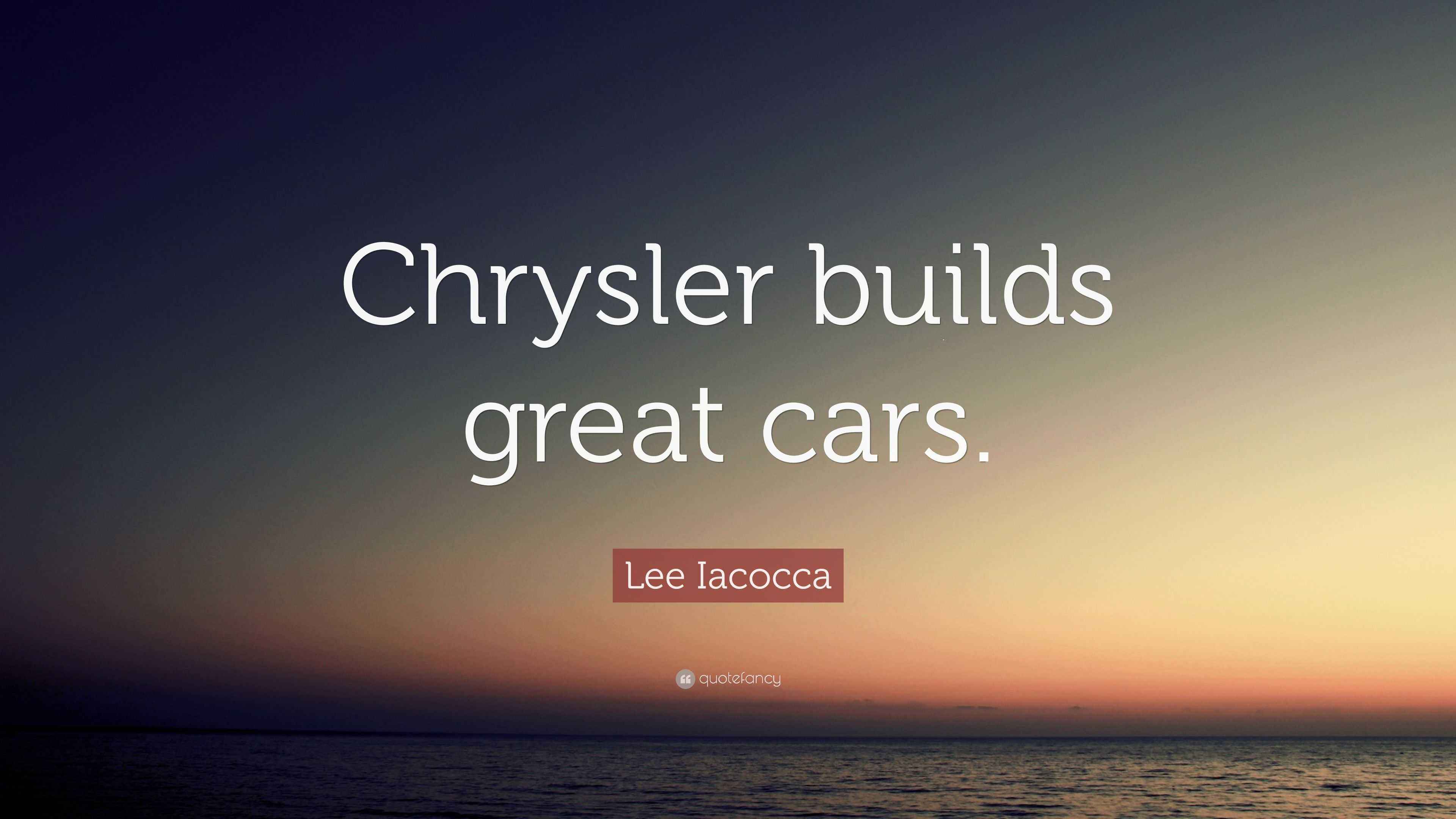 Lee Iacocca Quote: “Chrysler builds great cars.”