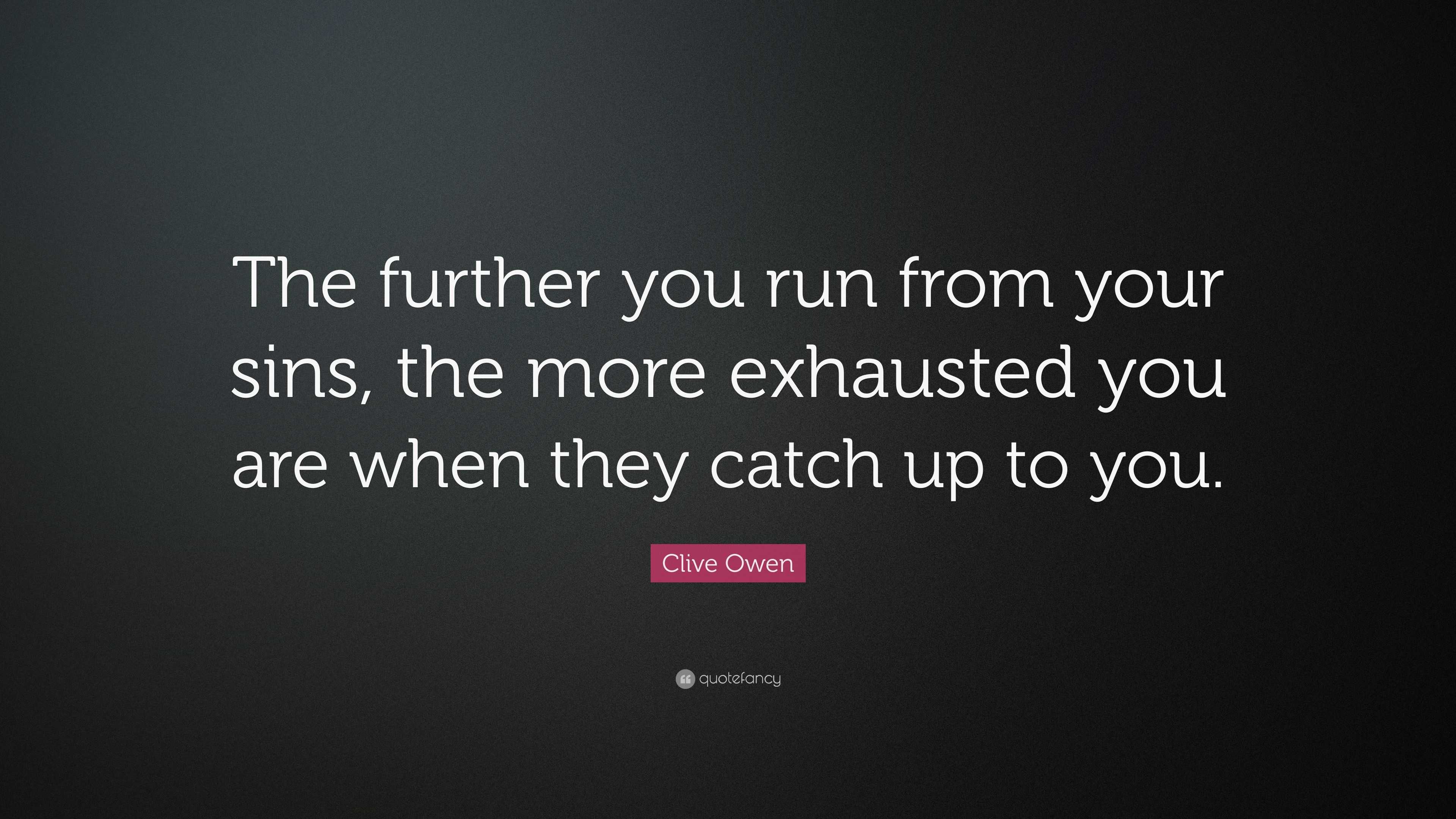 Clive Owen Quote: “The further you run from your sins, the more ...