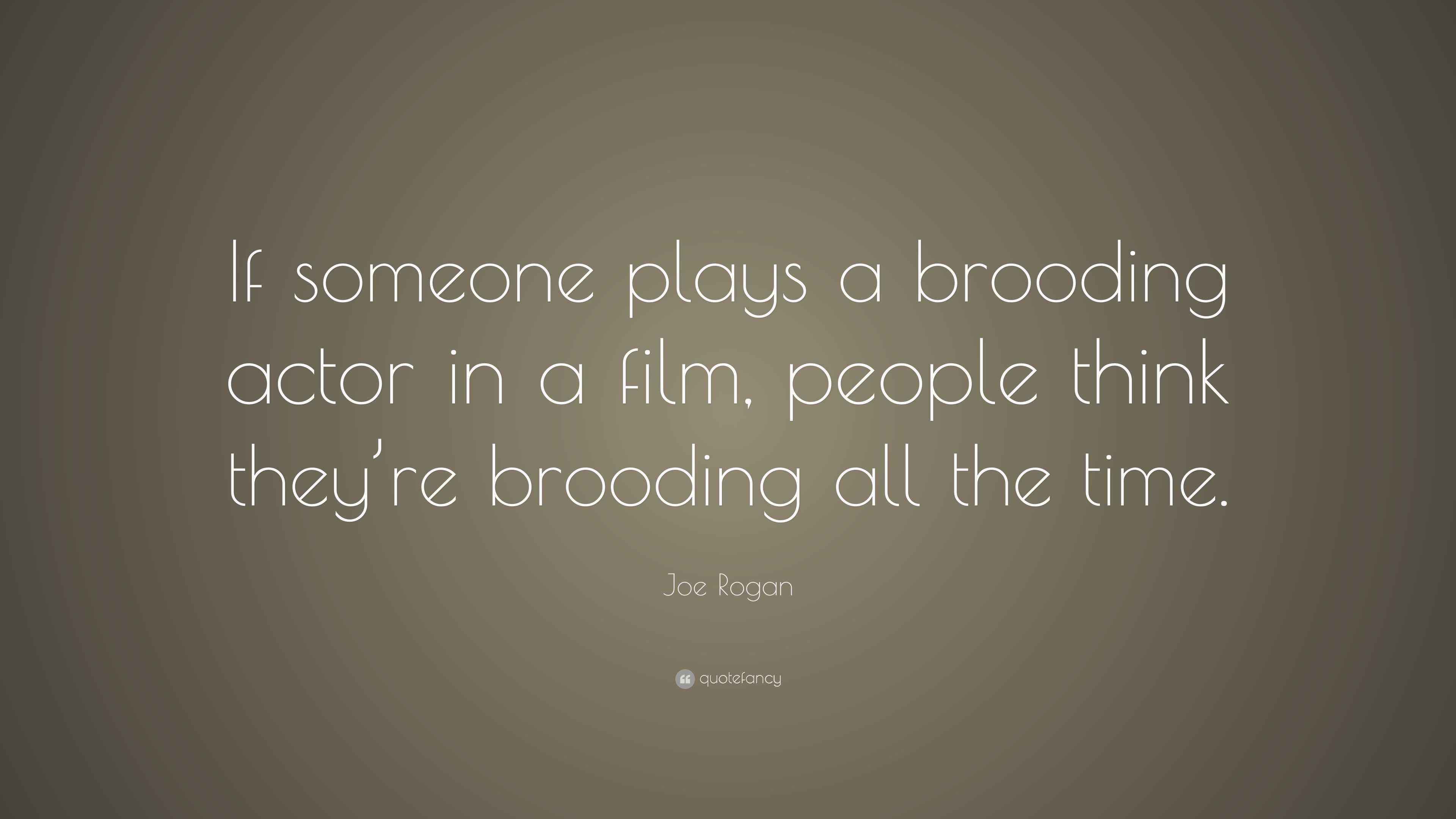 Joe Rogan Quote: “If someone plays a brooding actor in a film, people ...