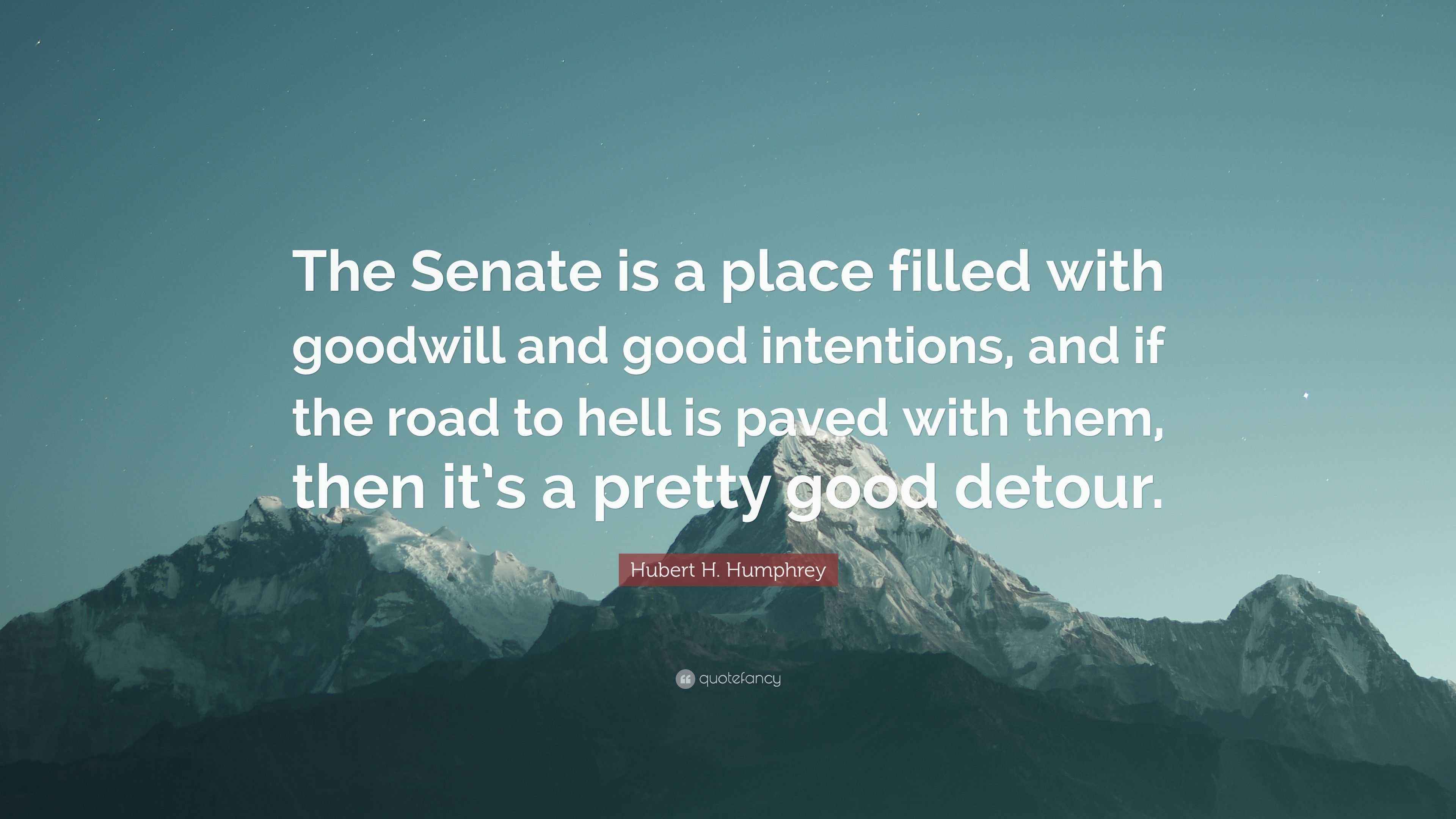 Hubert H. Humphrey Quote: “The Senate is a place filled with goodwill ...