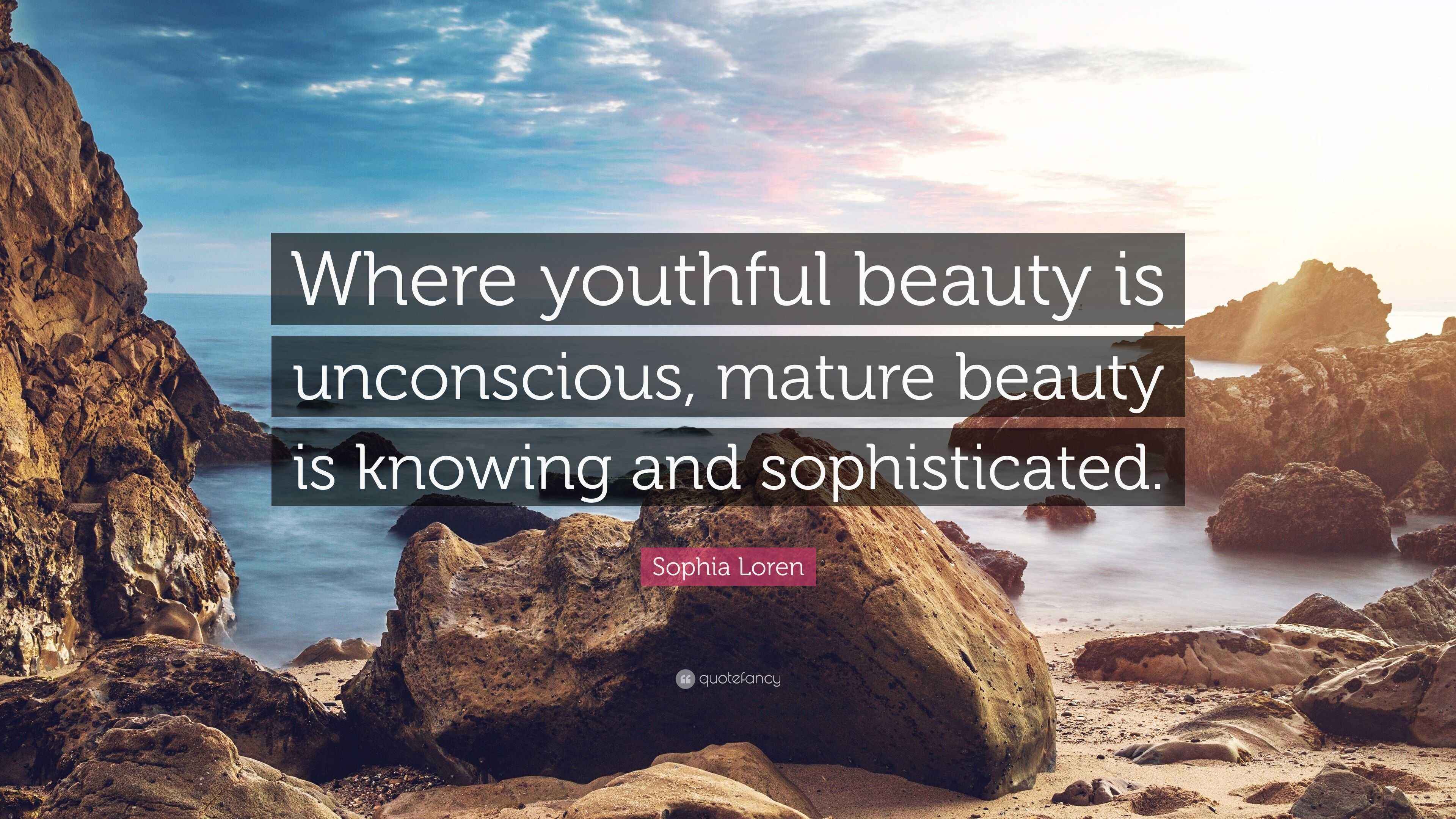 Sophia Loren Quote: “Where youthful beauty is unconscious, mature ...