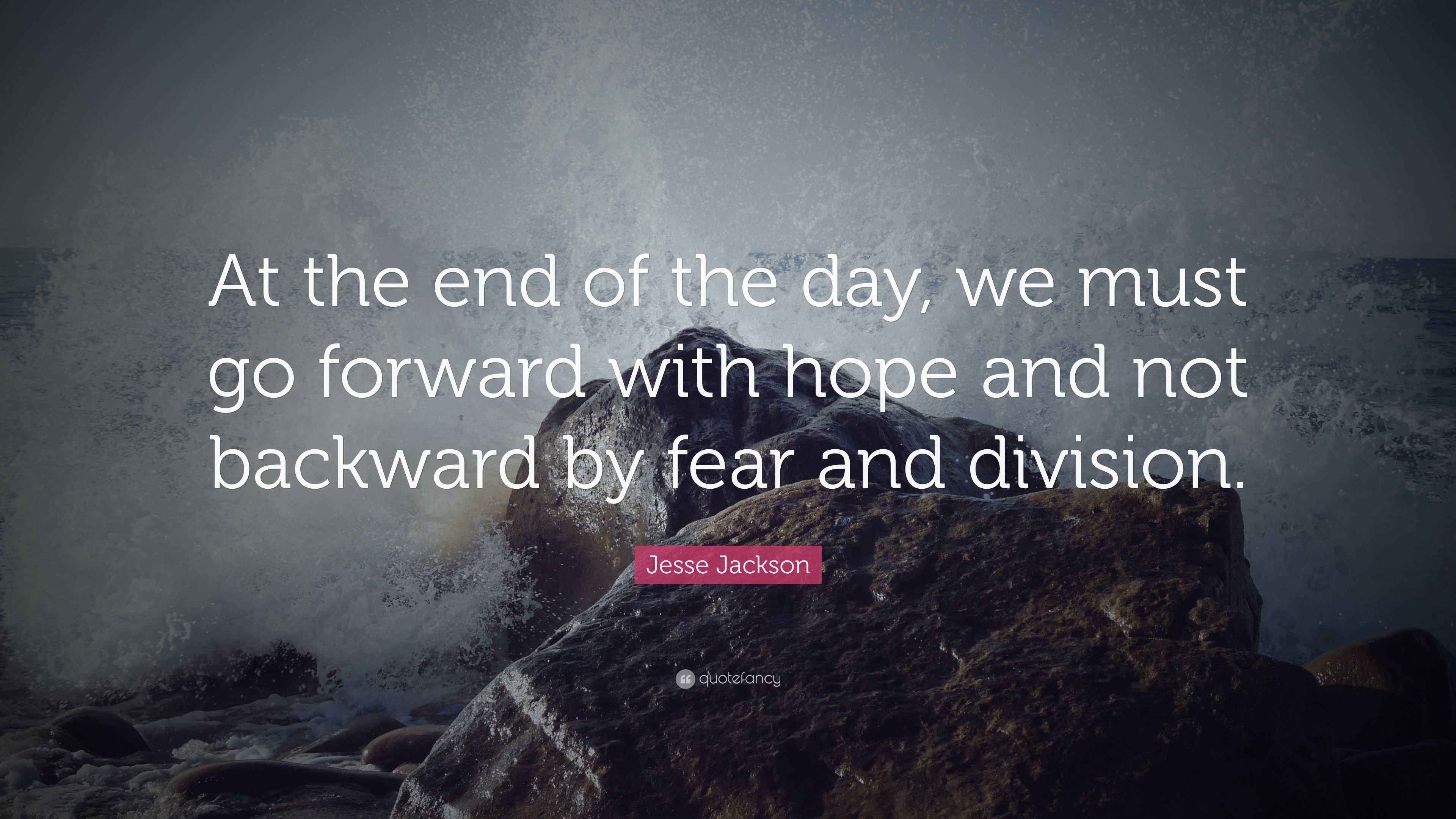 Jesse Jackson Quote: “At the end of the day, we must go forward with ...