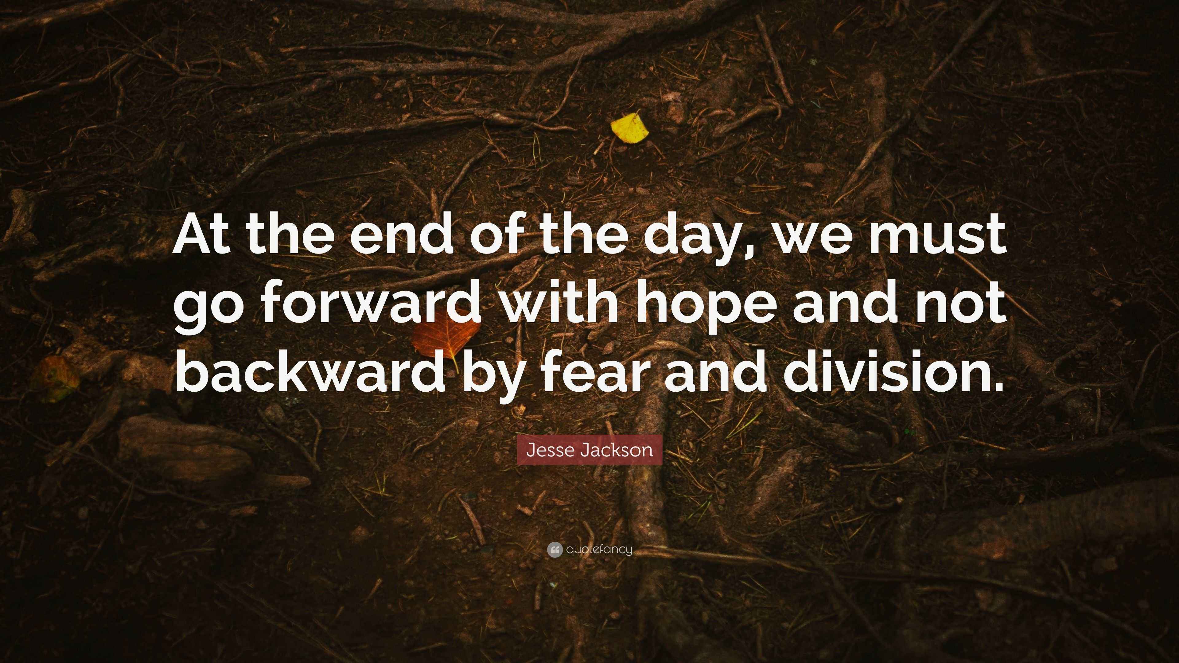 Jesse Jackson Quote: “At the end of the day, we must go forward with ...