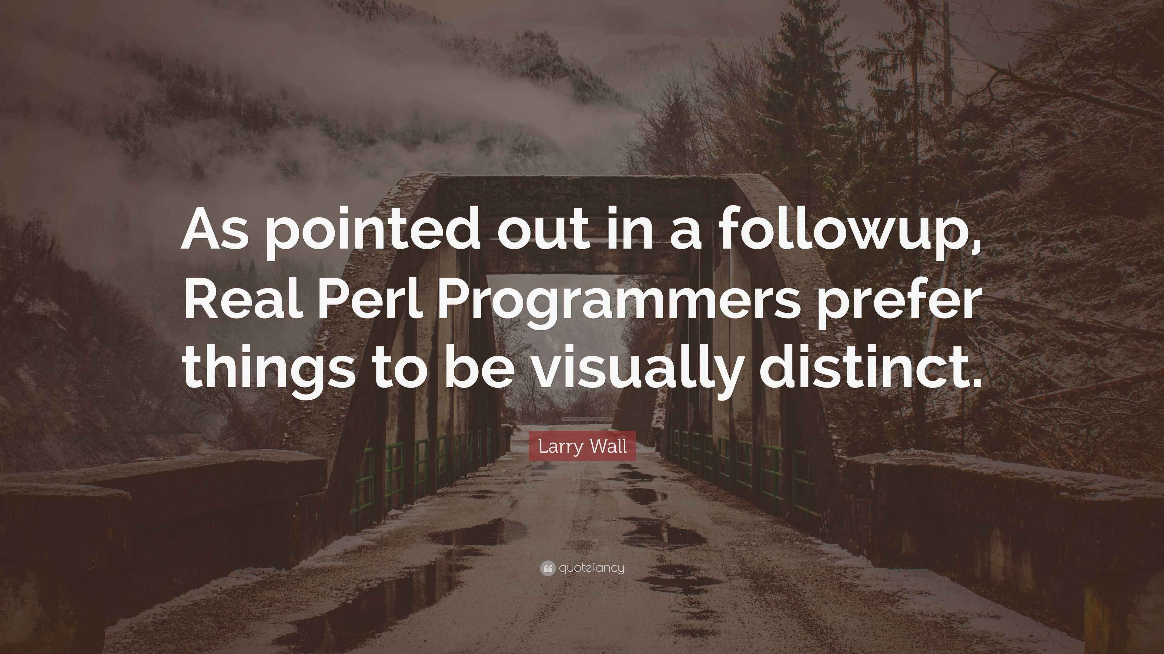 Larry Wall Quote: “As pointed out in a followup, Real Perl Programmers ...