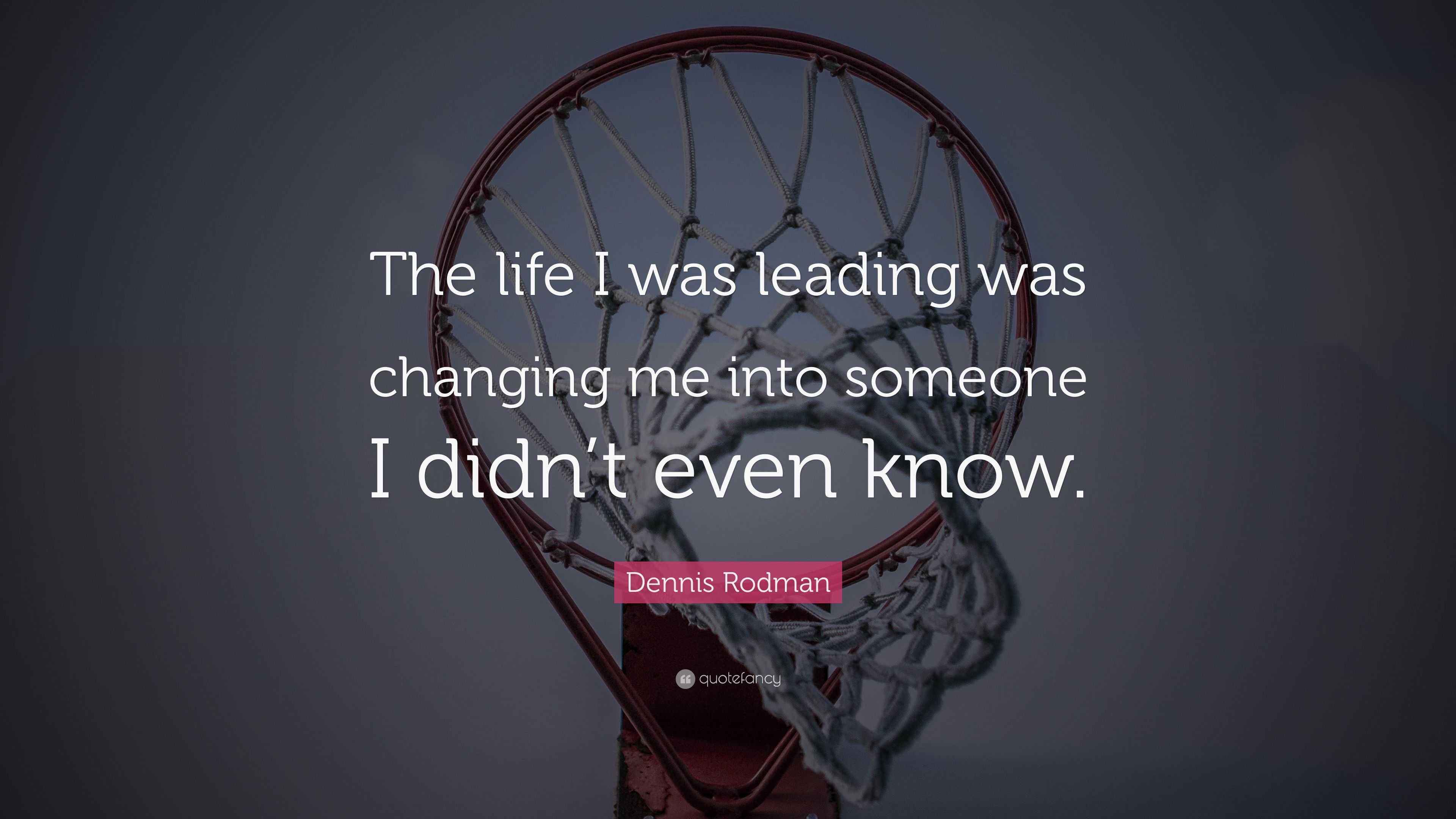 Dennis Rodman Quote: “The life I was leading was changing me into ...