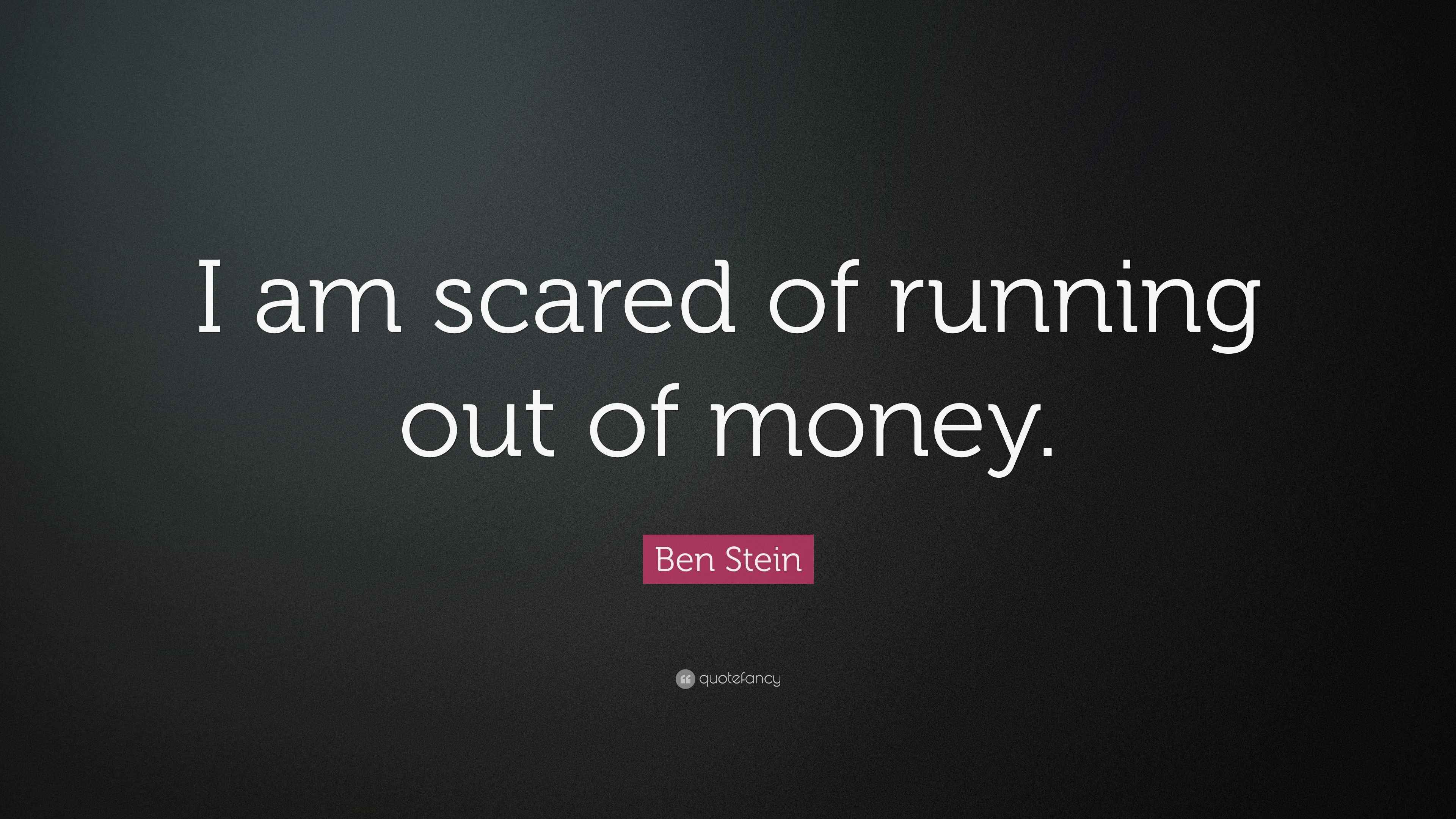 Ben Stein Quote: “I am scared of running out of money.”
