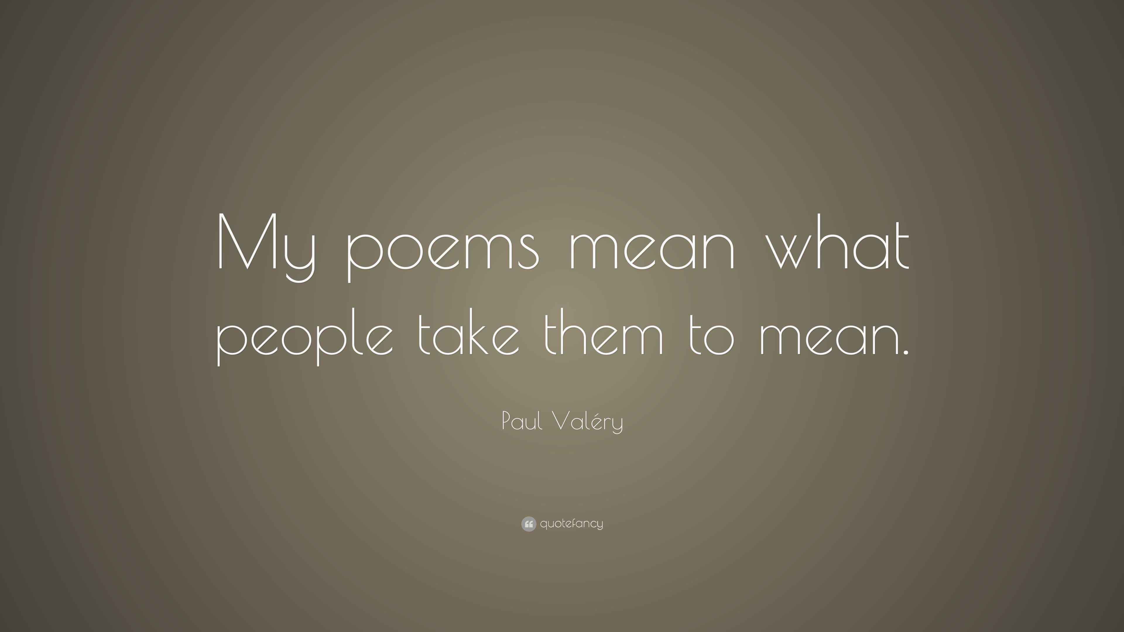 Paul Valéry Quote: “My poems mean what people take them to mean.”