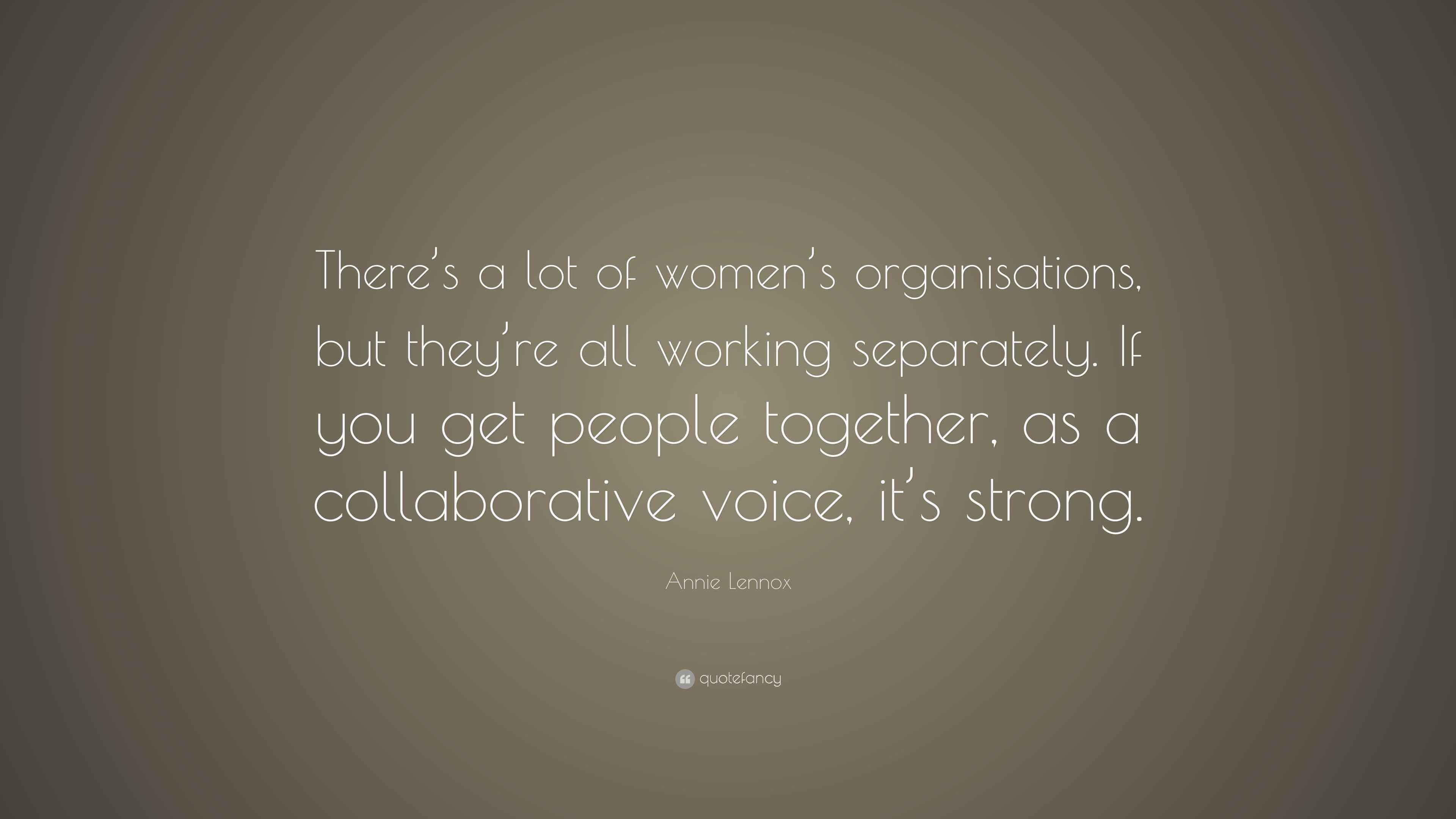 Annie Lennox Quote: “There’s a lot of women’s organisations, but they ...