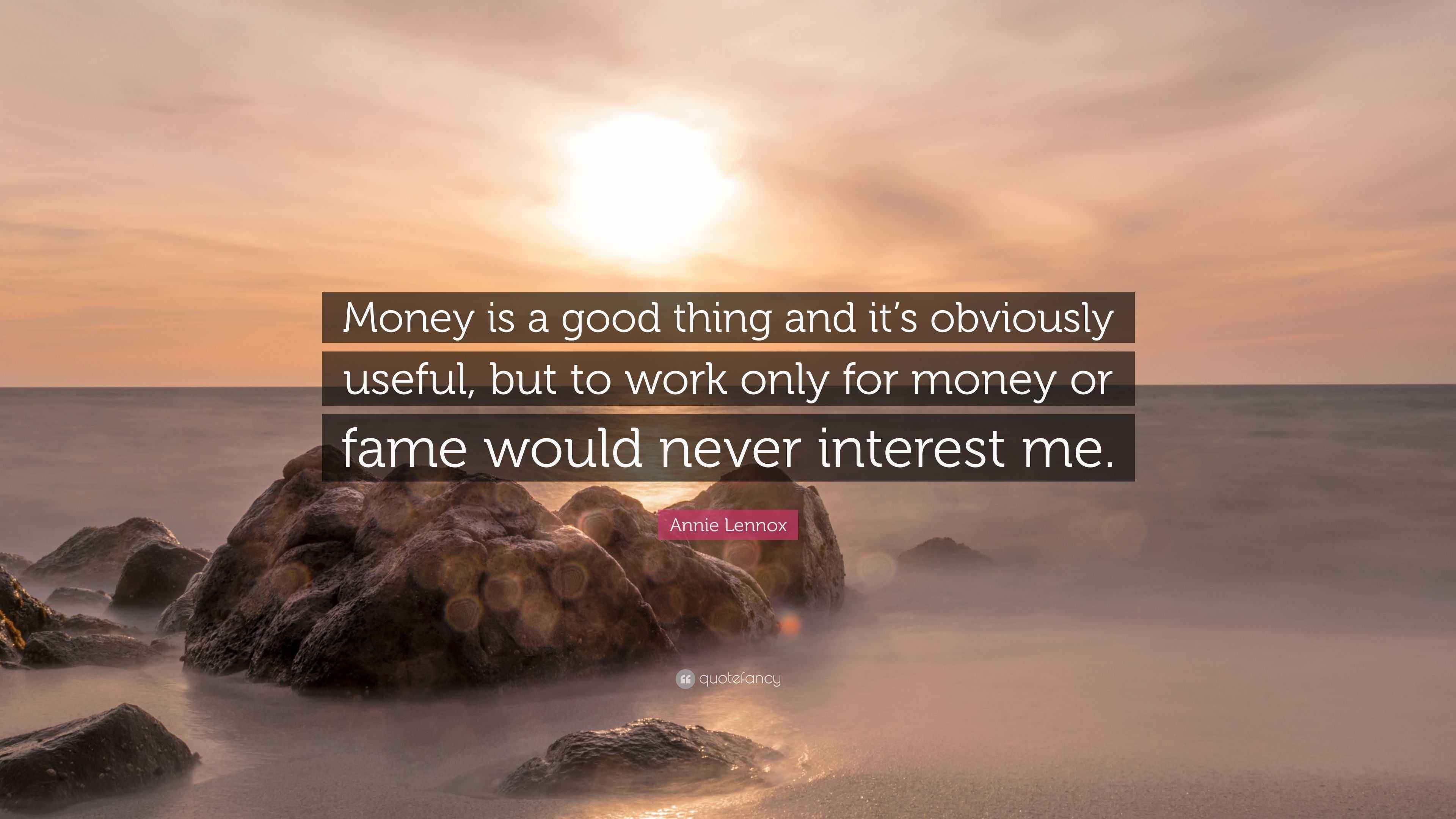 Annie Lennox Quote: “Money is a good thing and it’s obviously useful ...
