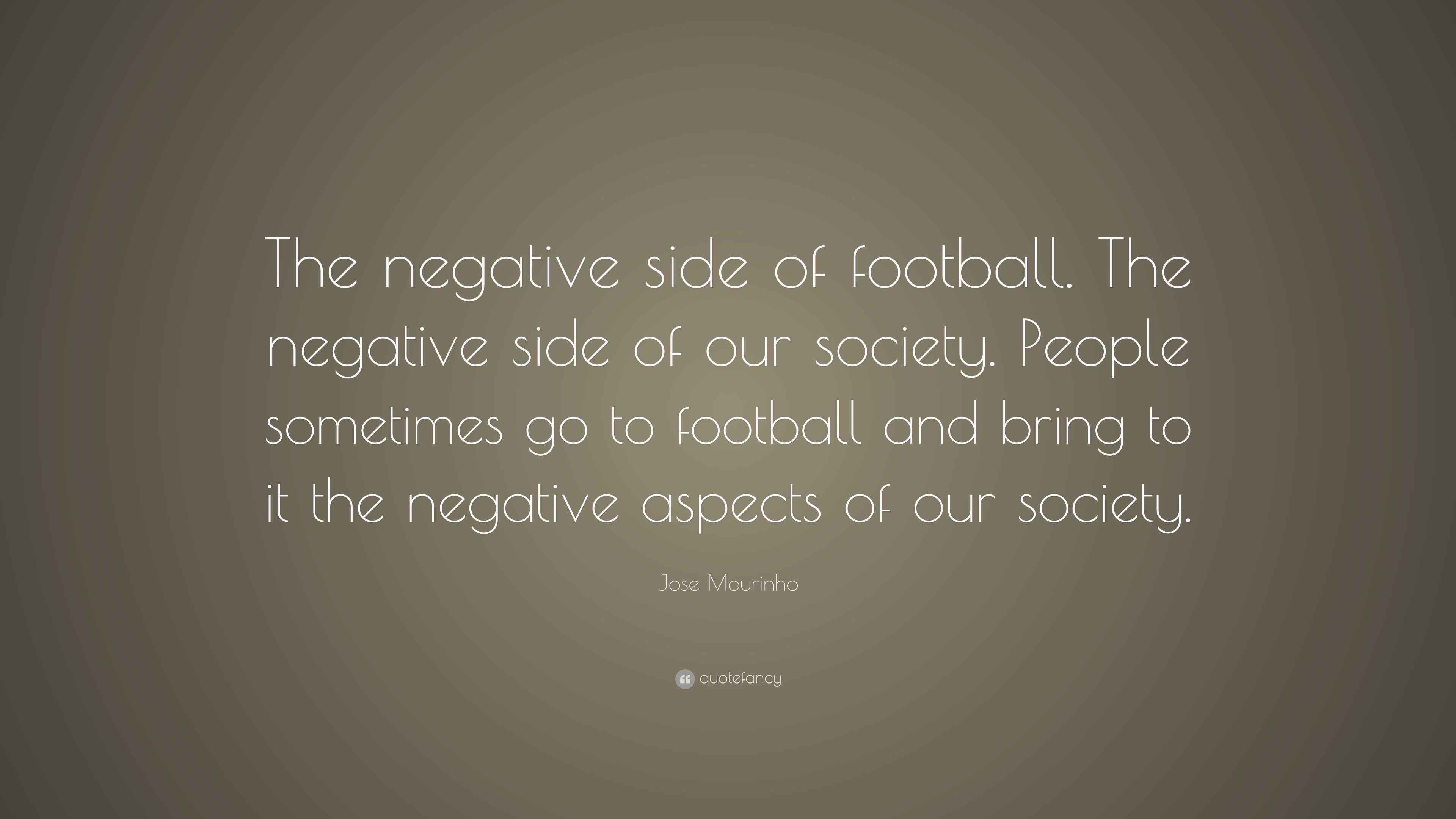 Jose Mourinho Quote: “The negative side of football. The negative side ...