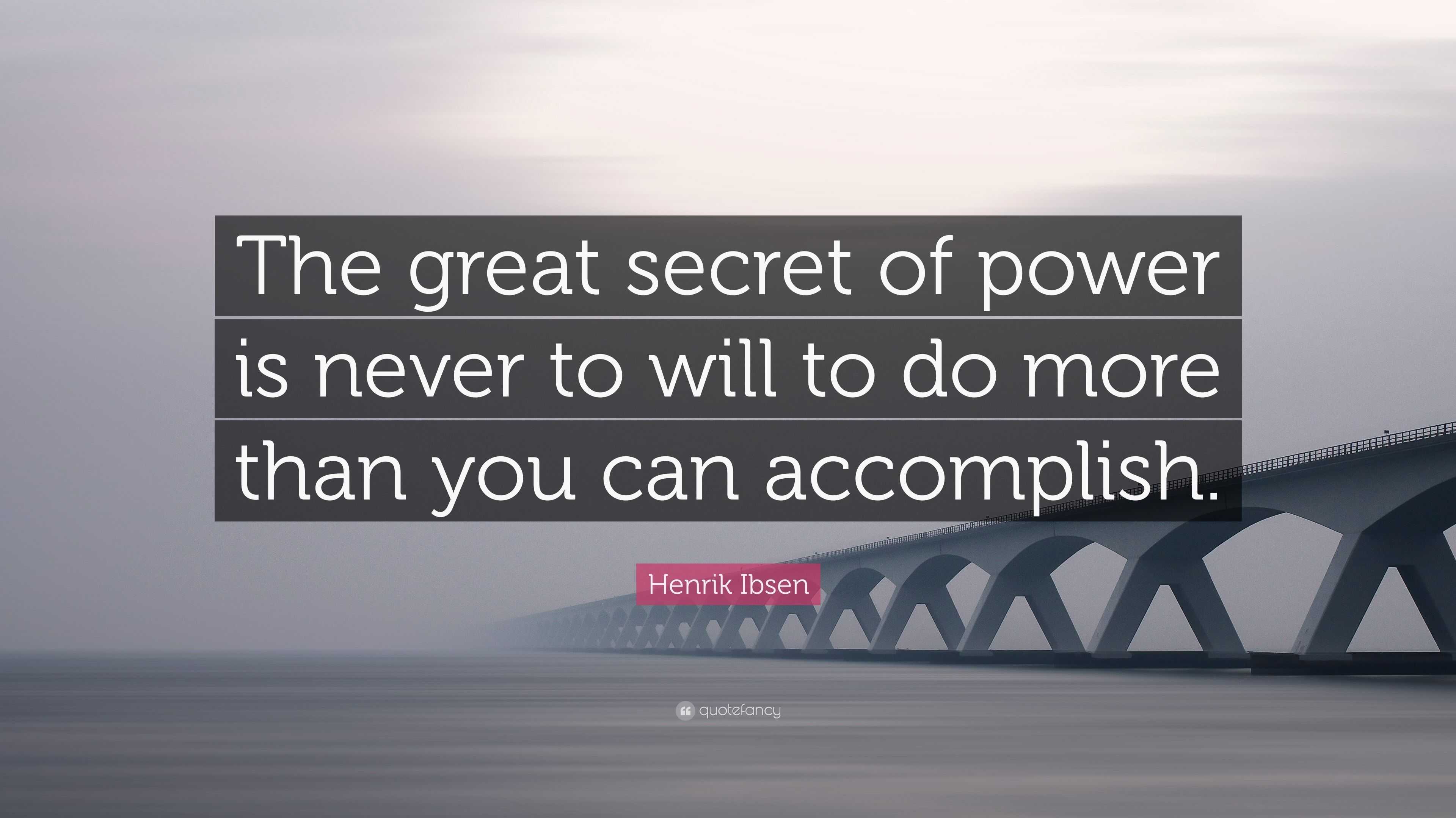 Henrik Ibsen Quote: “The great secret of power is never to will to do ...