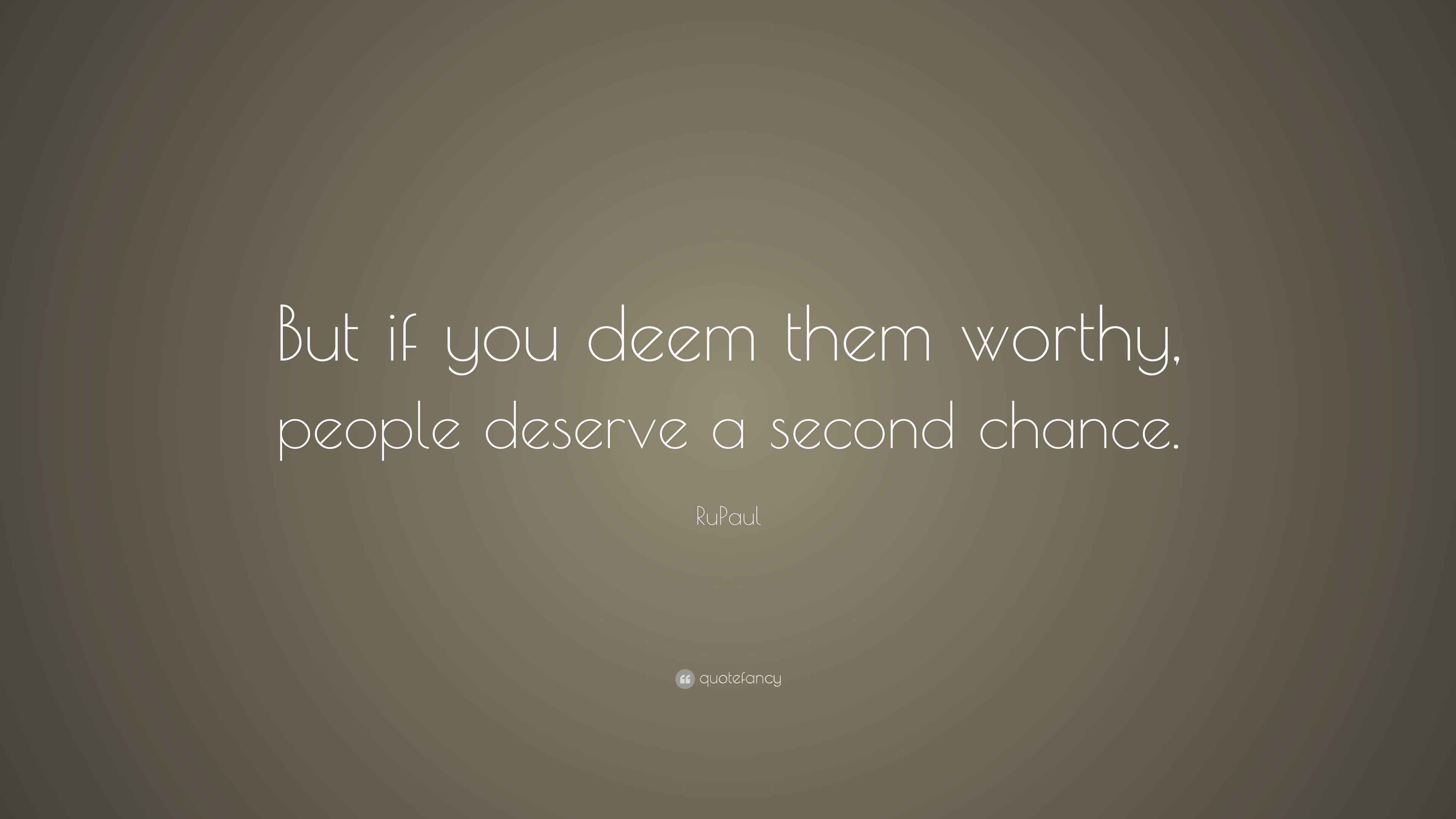 RuPaul Quote: “But if you deem them worthy, people deserve a second ...